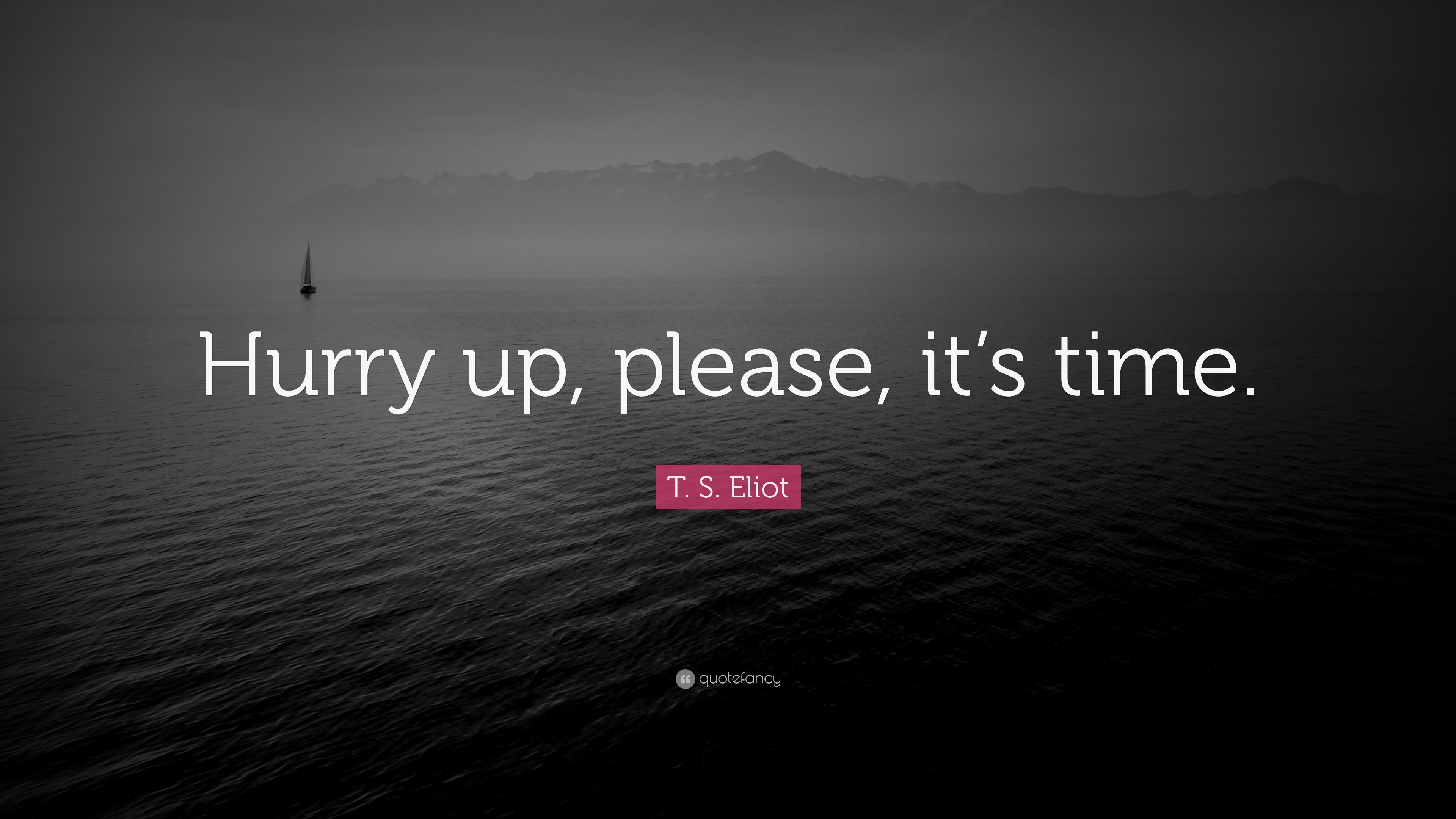 T. S. Eliot Quote: “Hurry up, please, it’s time.”