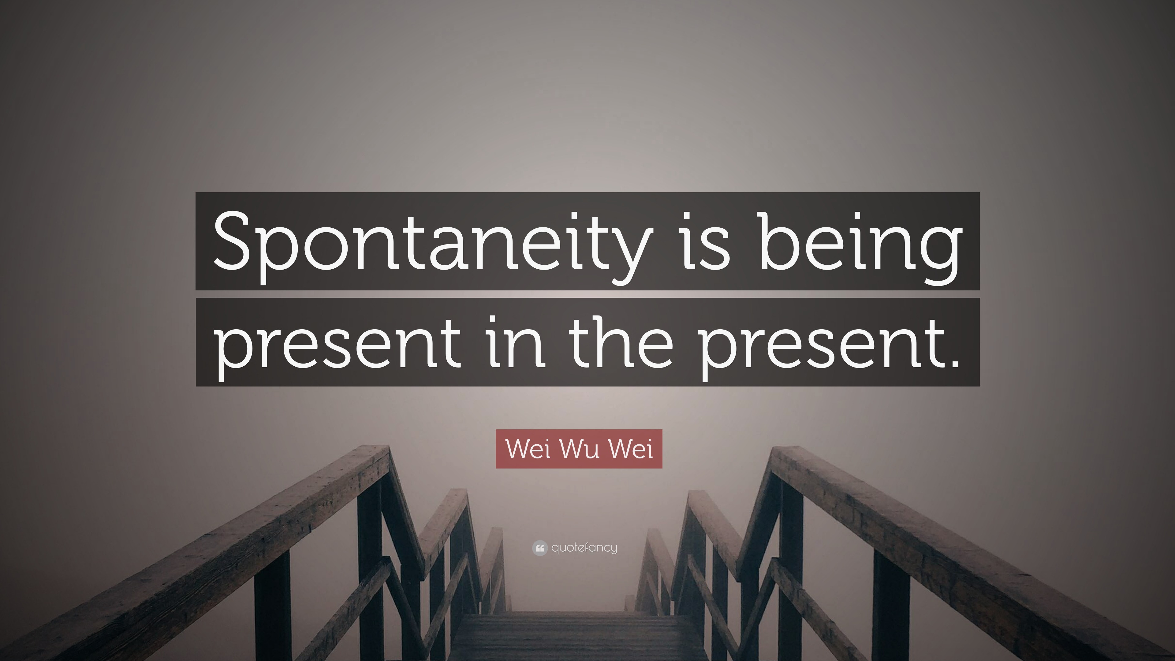Wei Wu Wei Quote: “Spontaneity is being present in the present.”