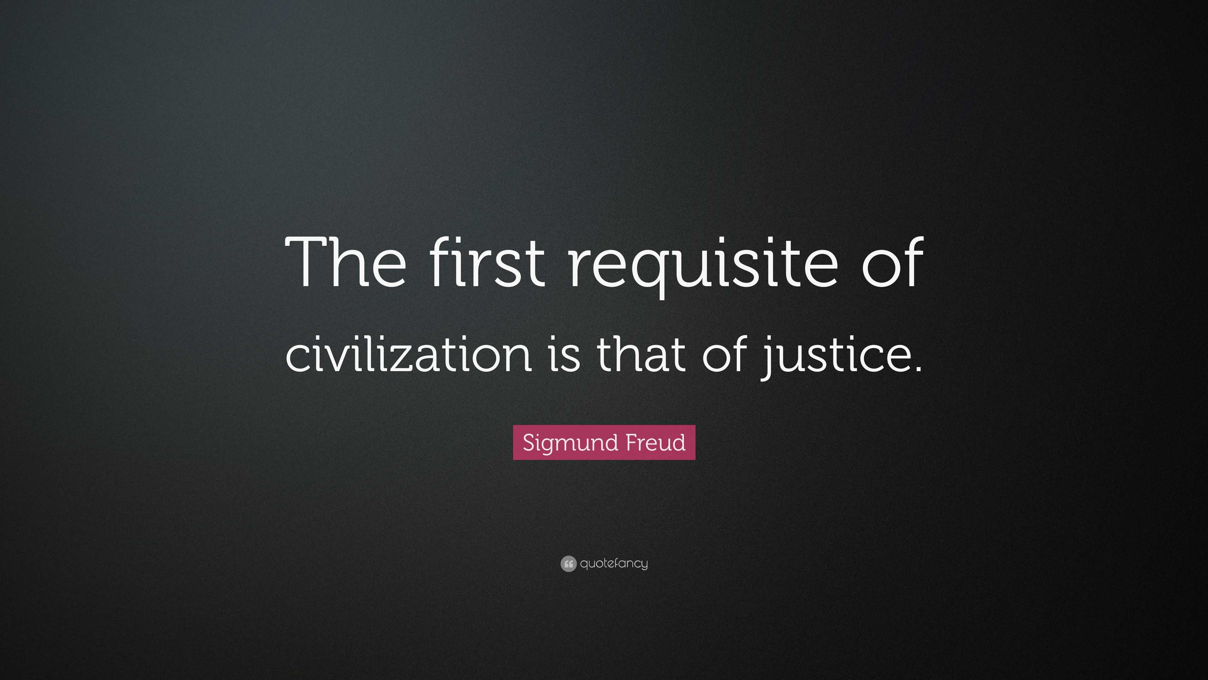 Sigmund Freud Quote: “The first requisite of civilization is that of ...