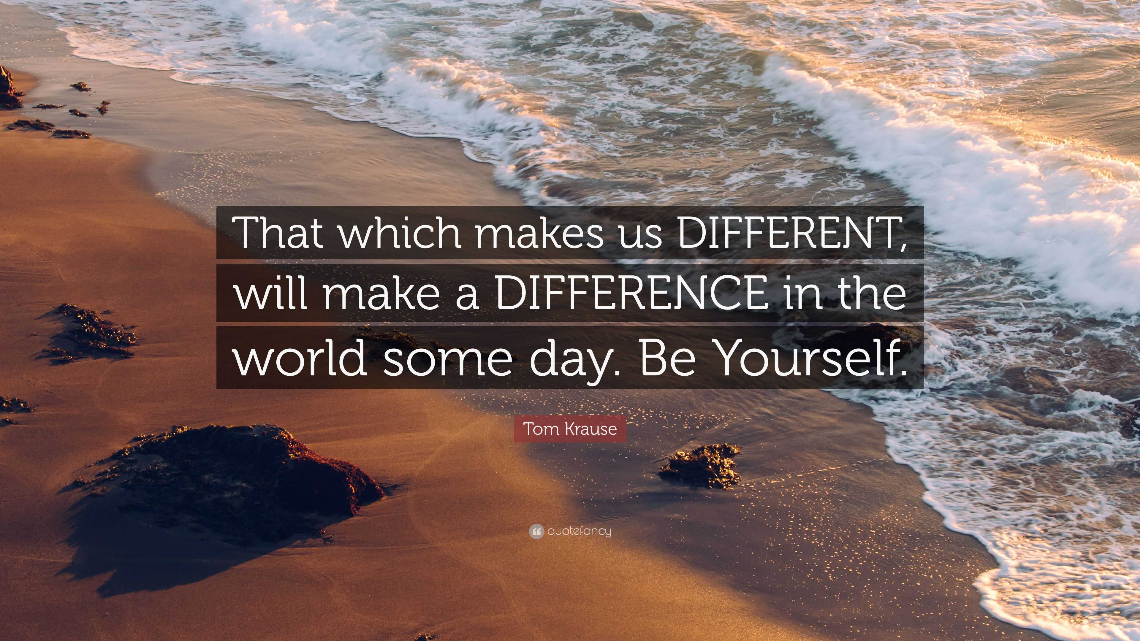 Tom Krause Quote: “That which makes us DIFFERENT, will make a ...