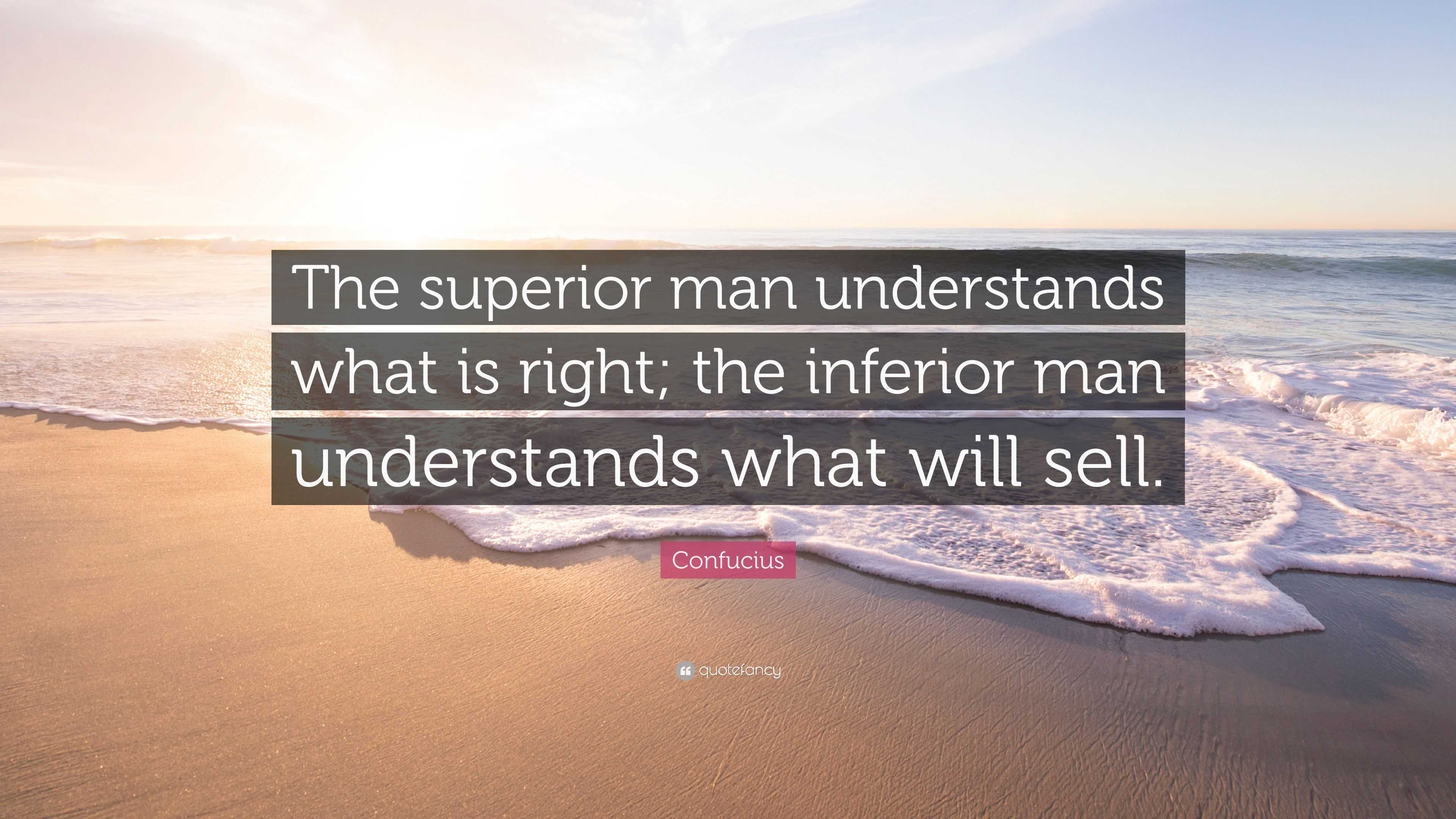 Confucius Quote: “The superior man understands what is right; the ...
