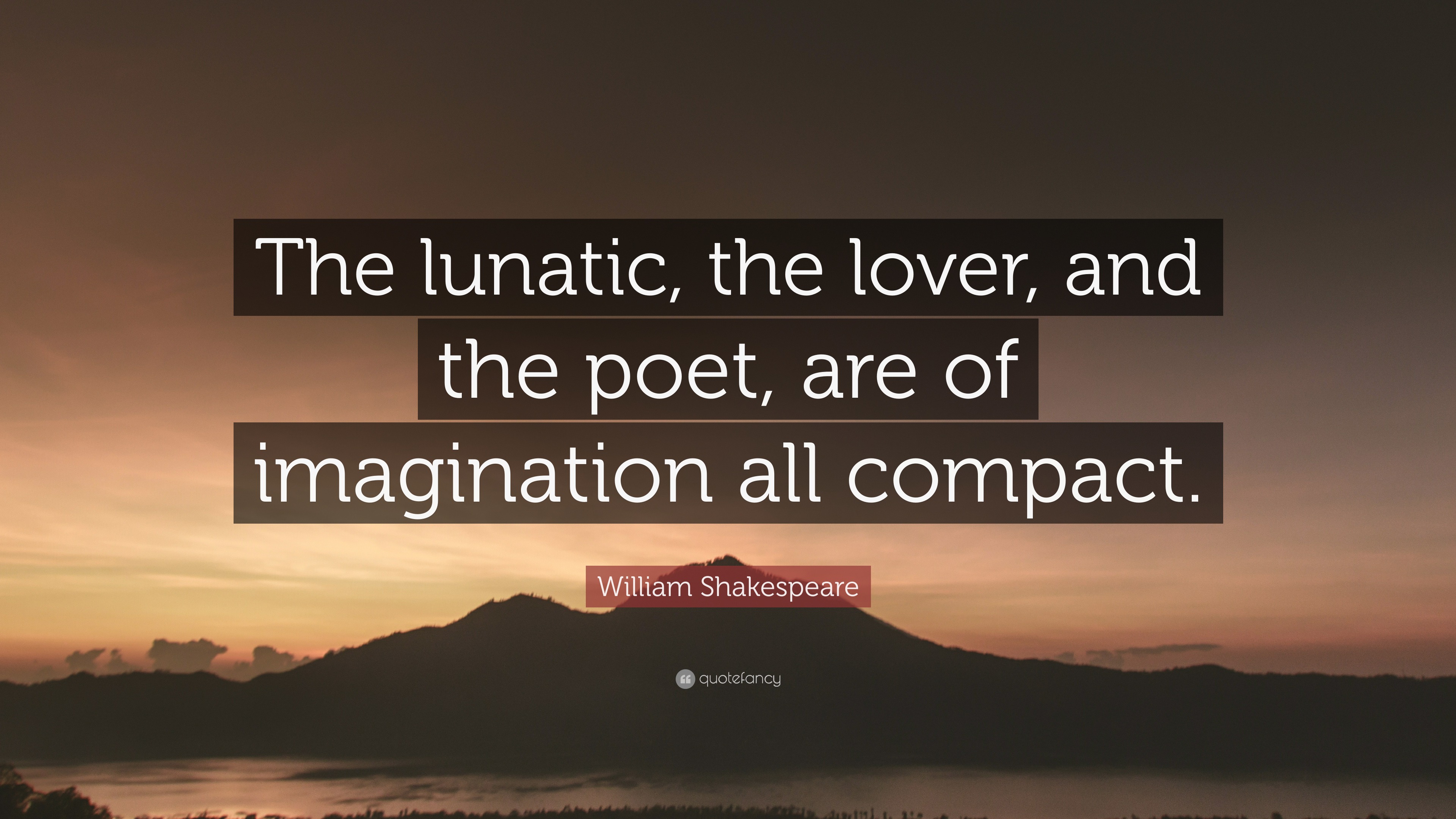 William Shakespeare Quote: “The lunatic, the lover, and the poet, are ...