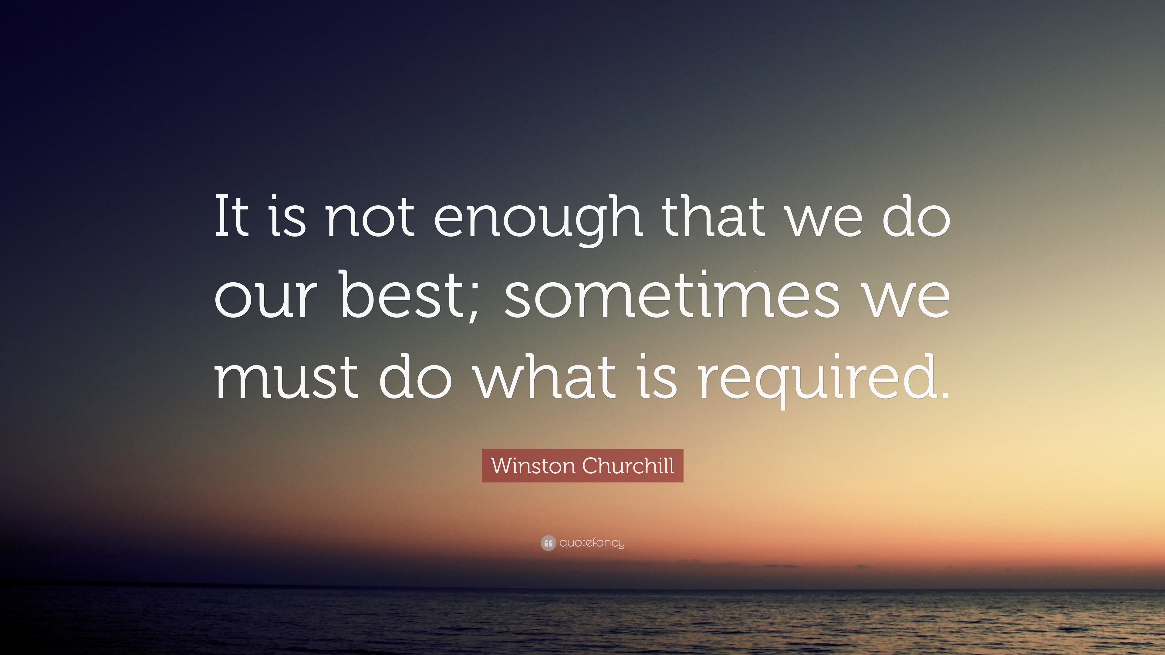 Winston Churchill Quote: “It is not enough that we do our best ...