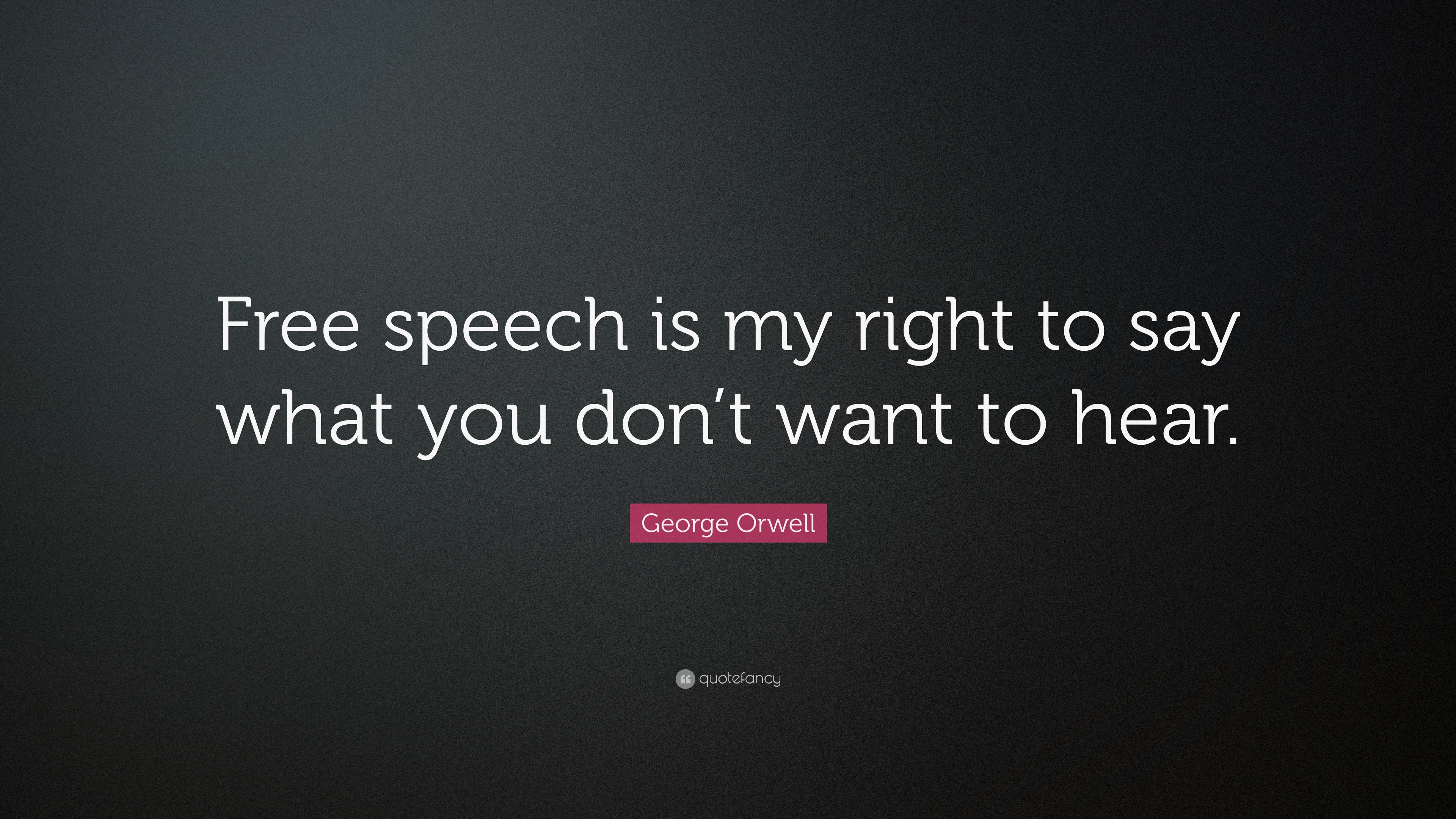 George Orwell Quote: “Free speech is my right to say what you don’t ...