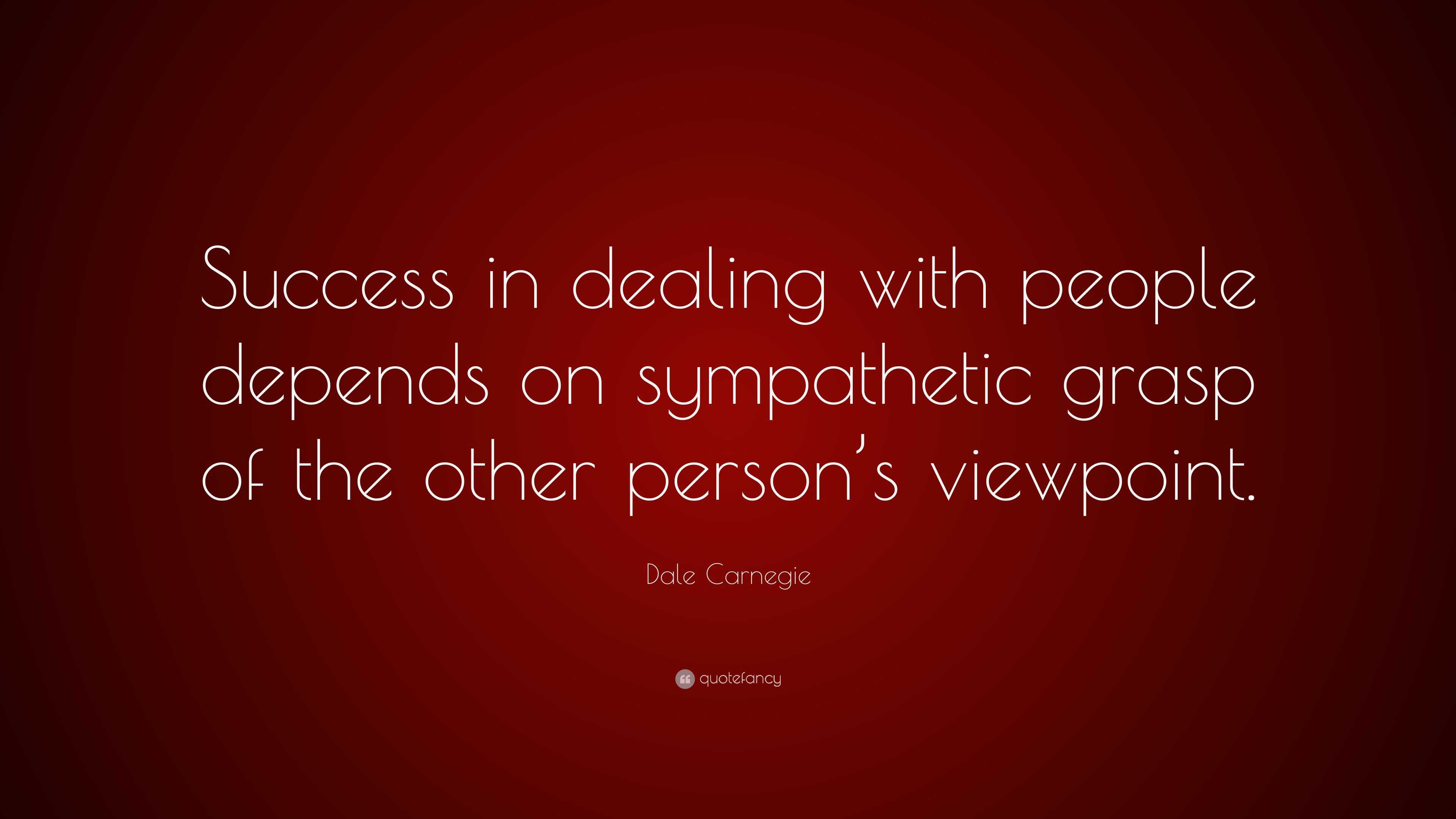 Dale Carnegie Quote: “Success in dealing with people depends on ...