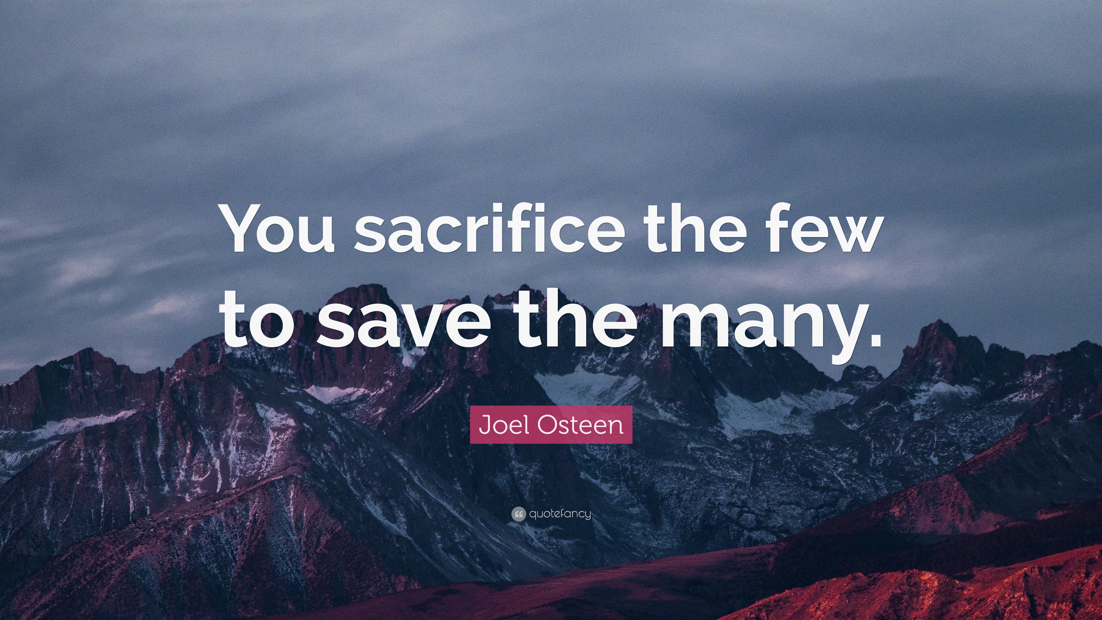 Joel Osteen Quote: “You sacrifice the few to save the many.”