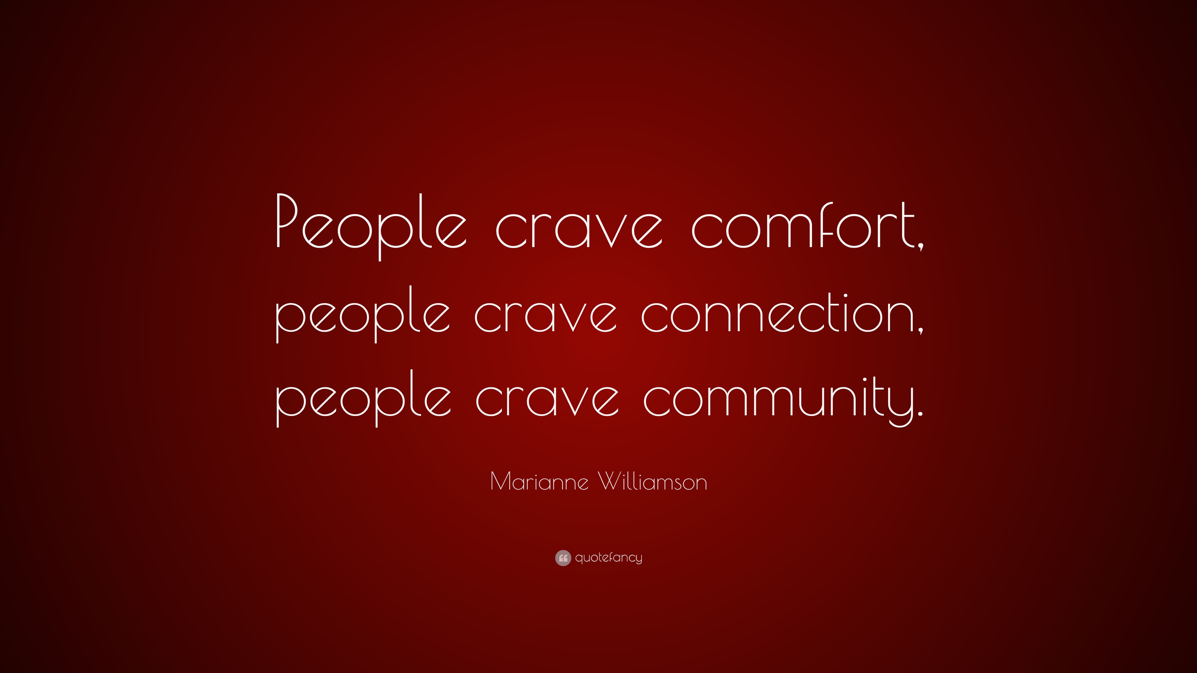 Marianne Williamson Quote: “People crave comfort, people crave ...