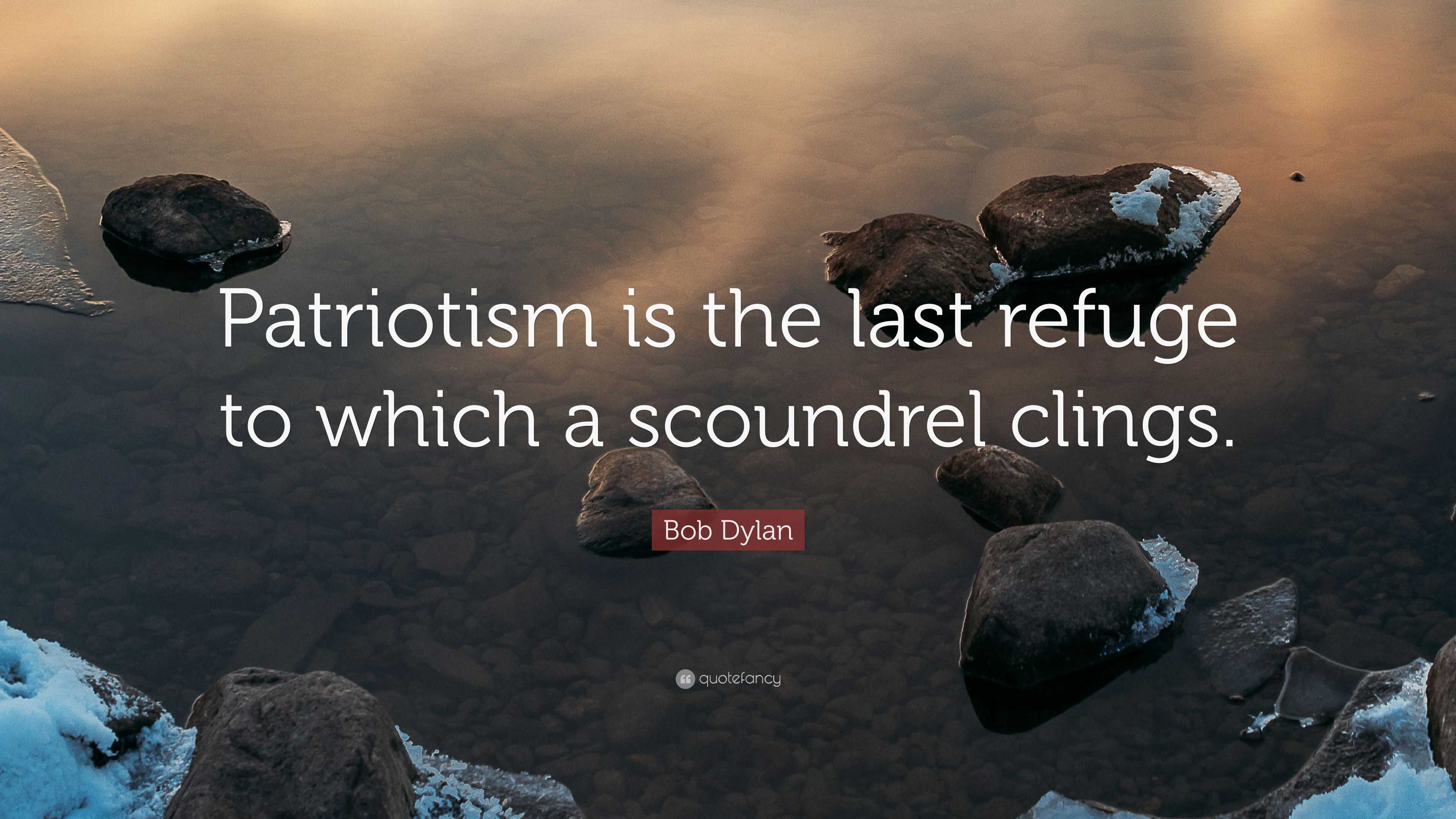 Bob Dylan Quote: “Patriotism is the last refuge to which a scoundrel ...