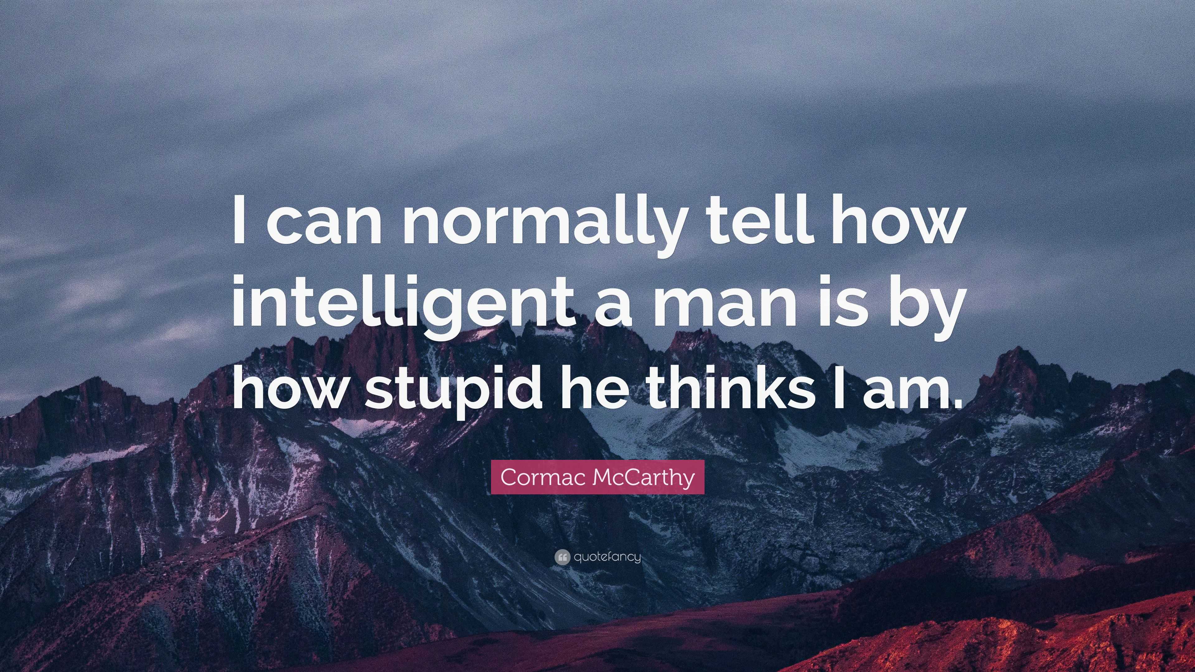 Cormac McCarthy Quote: “I can normally tell how intelligent a man is by ...
