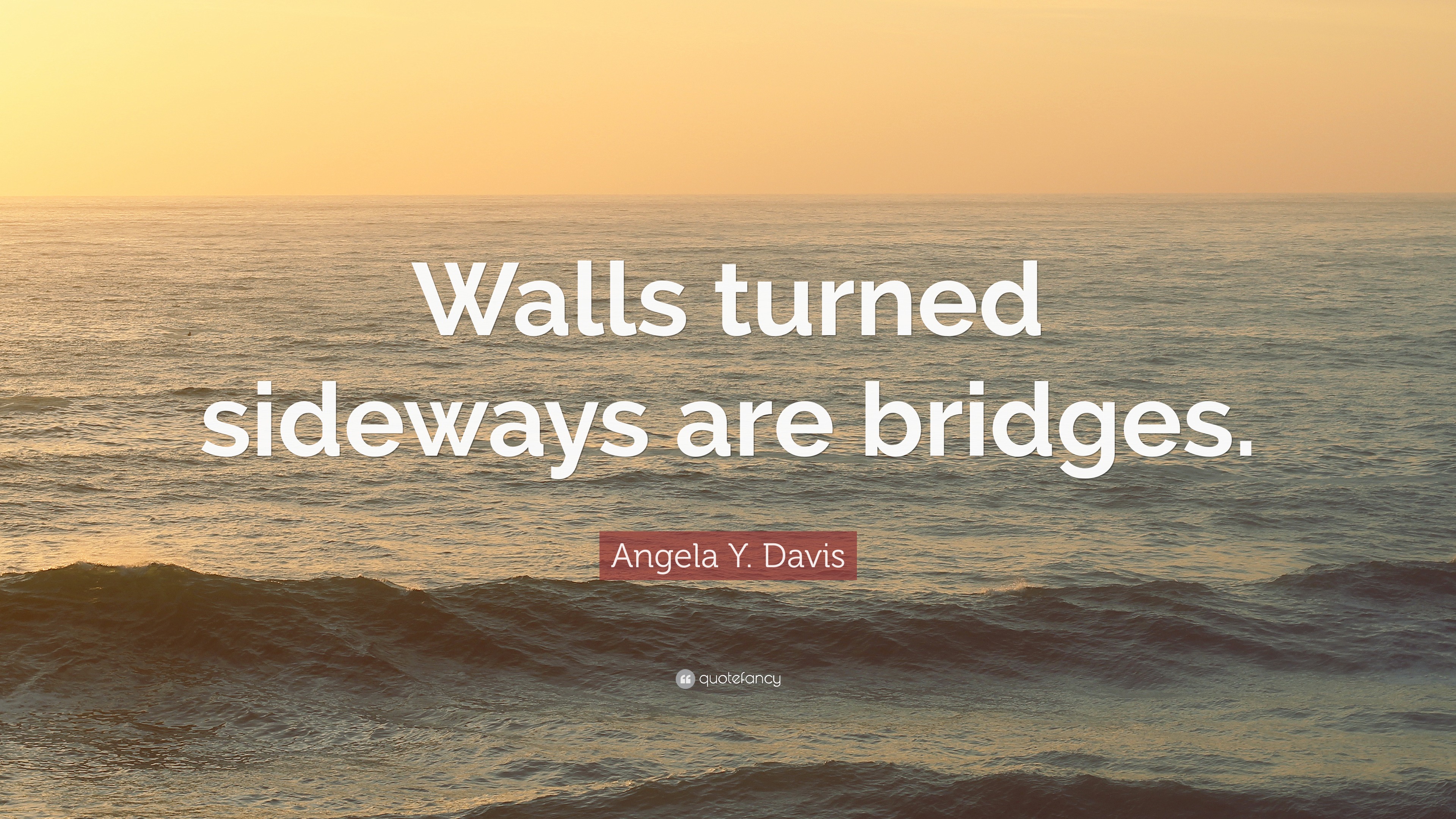 Angela Y. Davis Quote: “Walls turned sideways are bridges.”