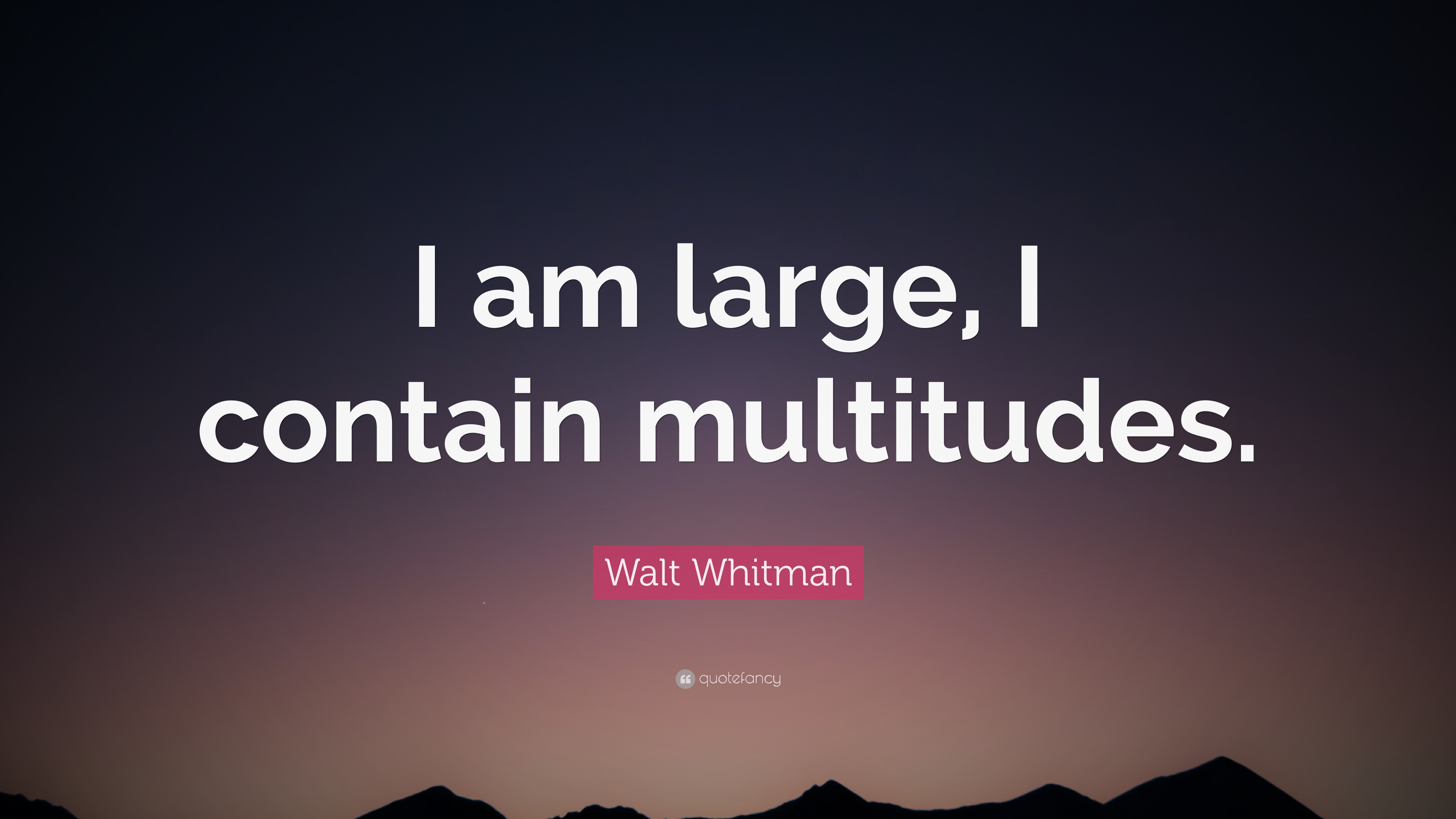Walt Whitman Quote: “I am large, I contain multitudes.”