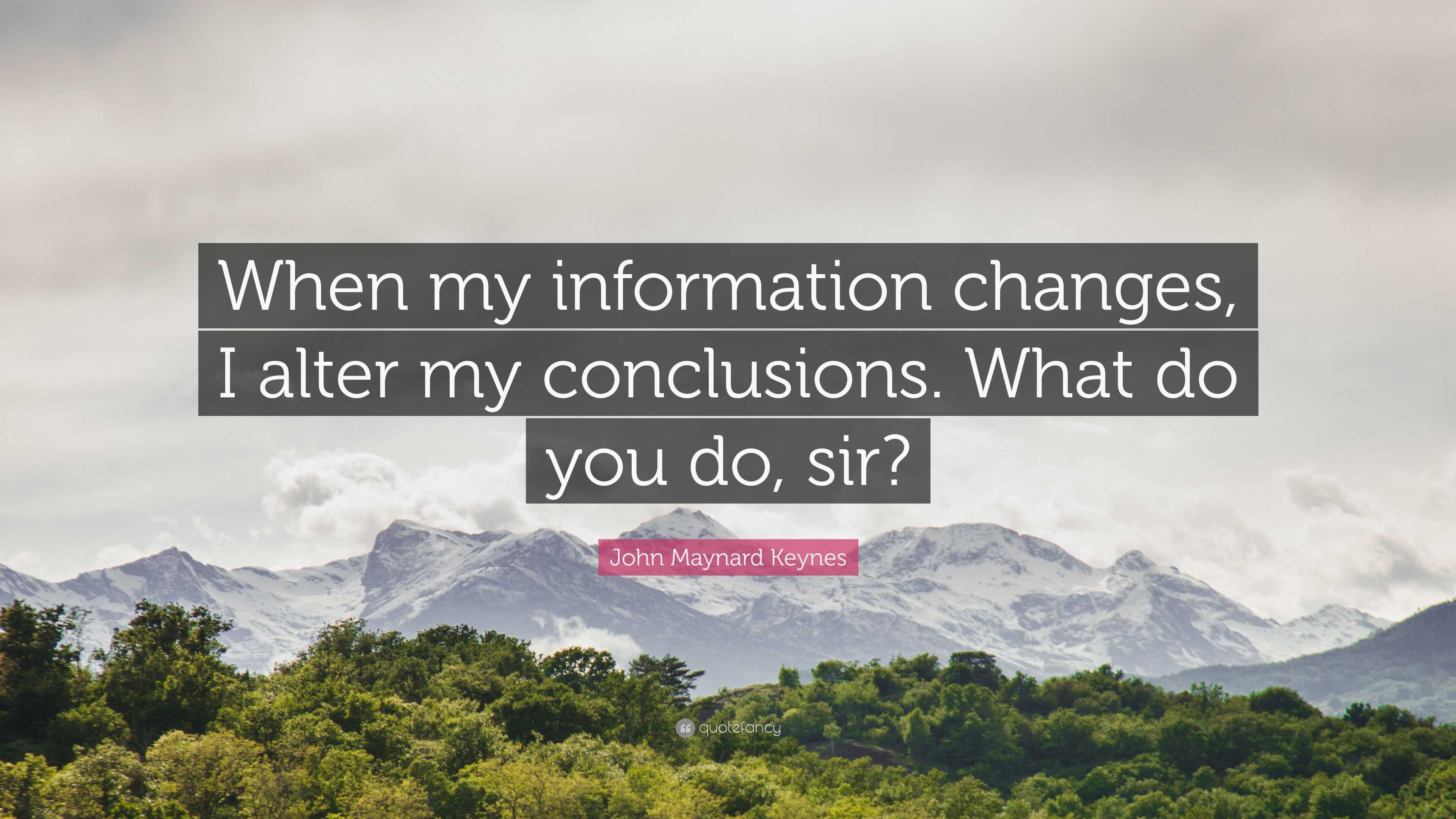 John Maynard Keynes Quote: “When my information changes, I alter my ...