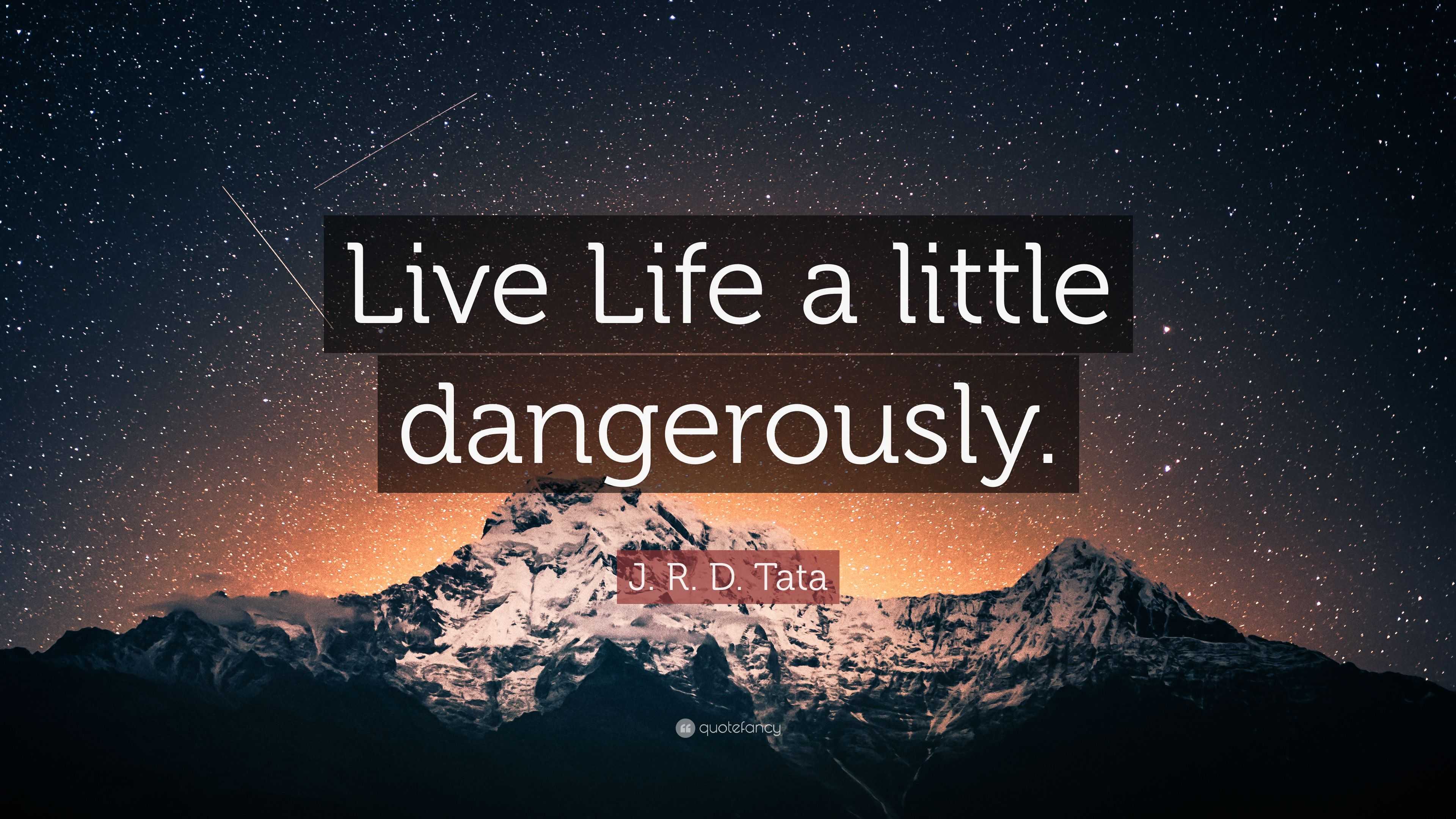 J. R. D. Tata Quote: “Live Life a little dangerously.”