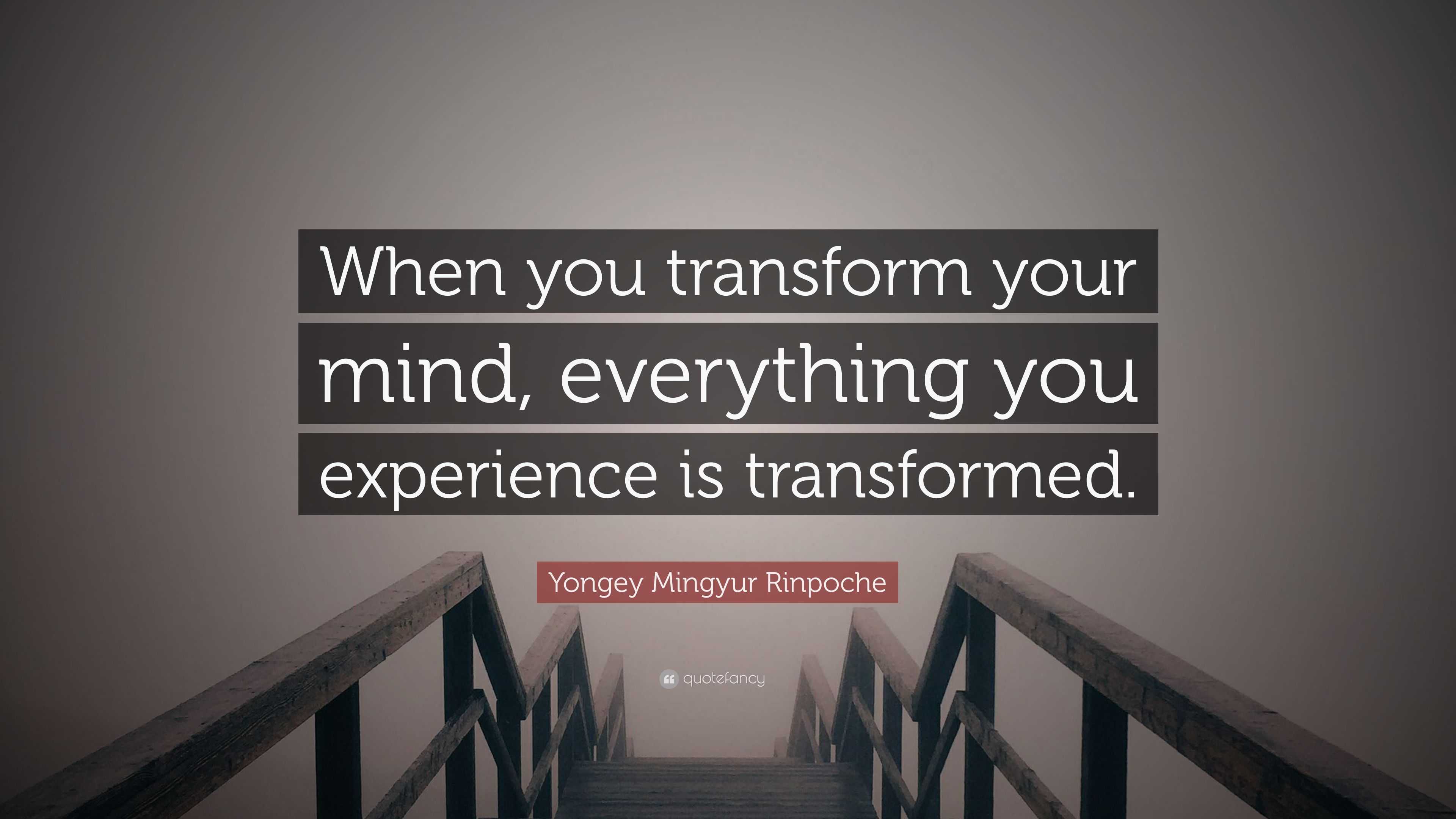 Yongey Mingyur Rinpoche Quote: “When you transform your mind ...