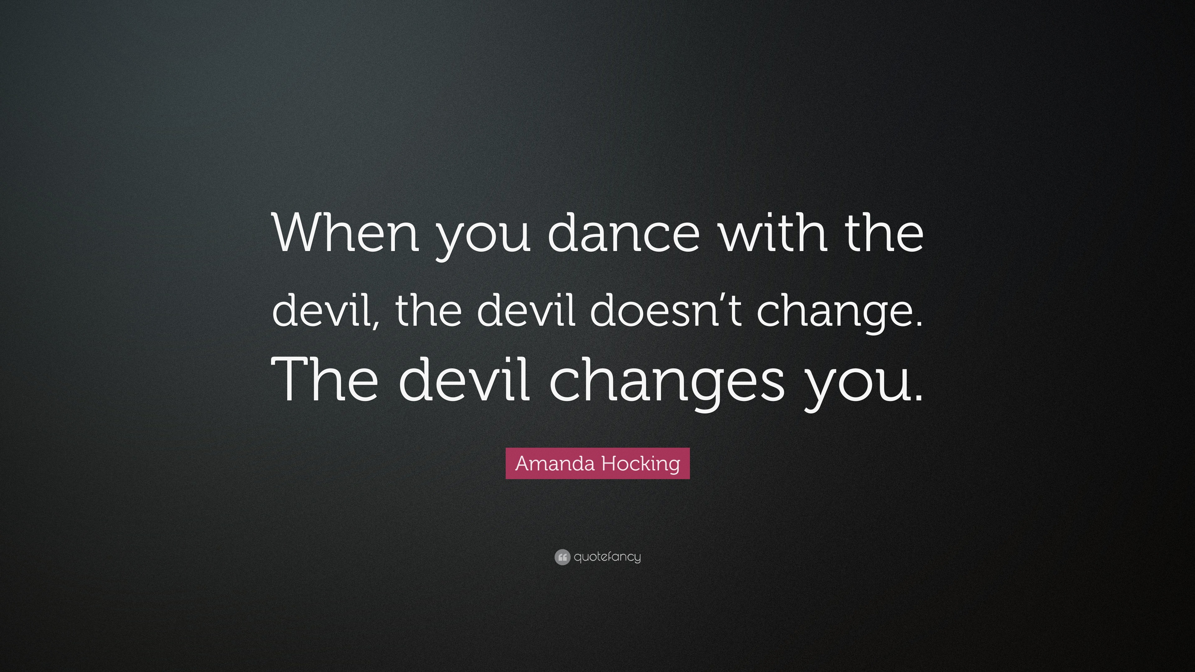 Amanda Hocking Quote: “When you dance with the devil, the devil doesn’t ...