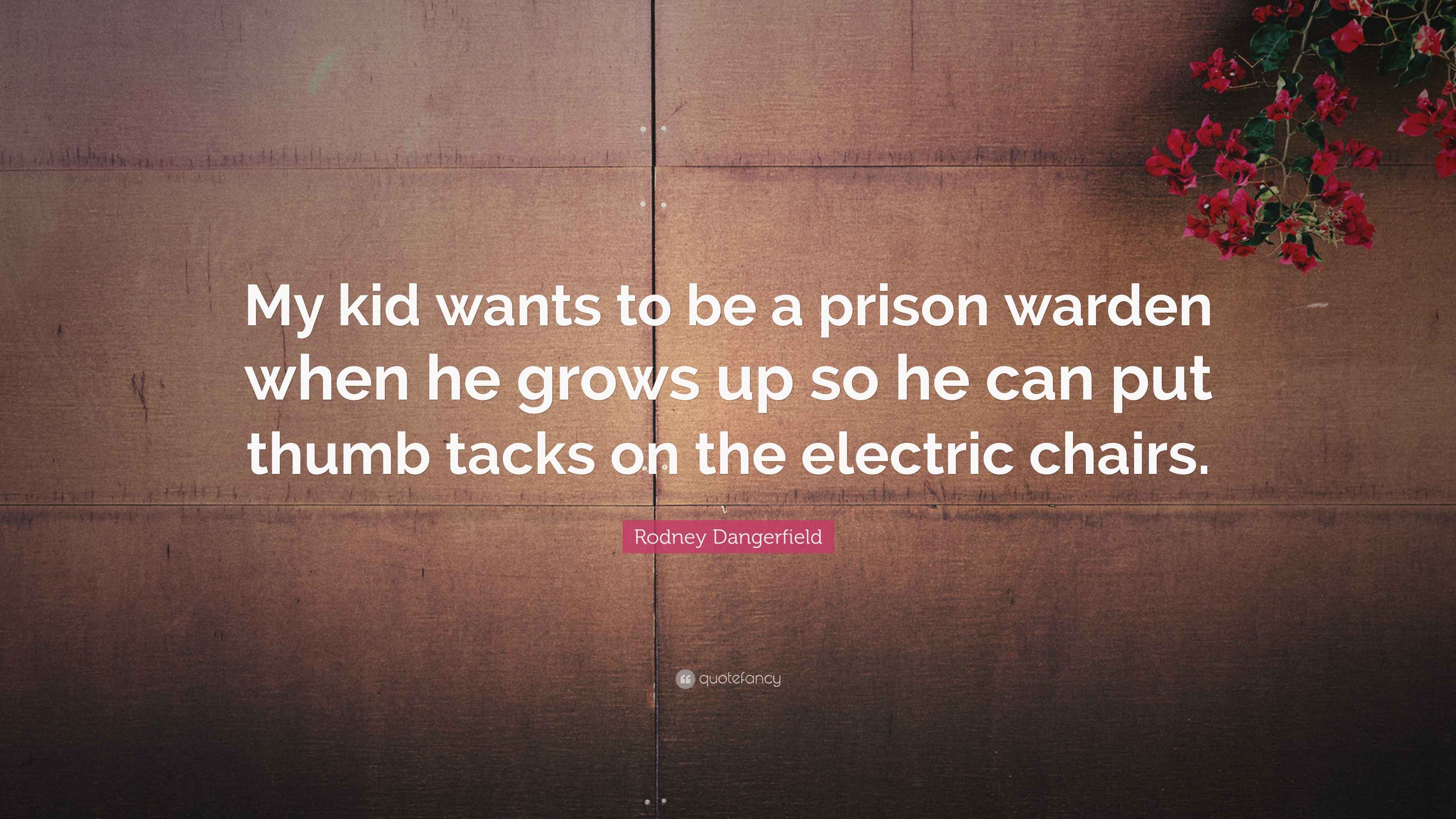 Rodney Dangerfield Quote: “My kid wants to be a prison warden when he ...