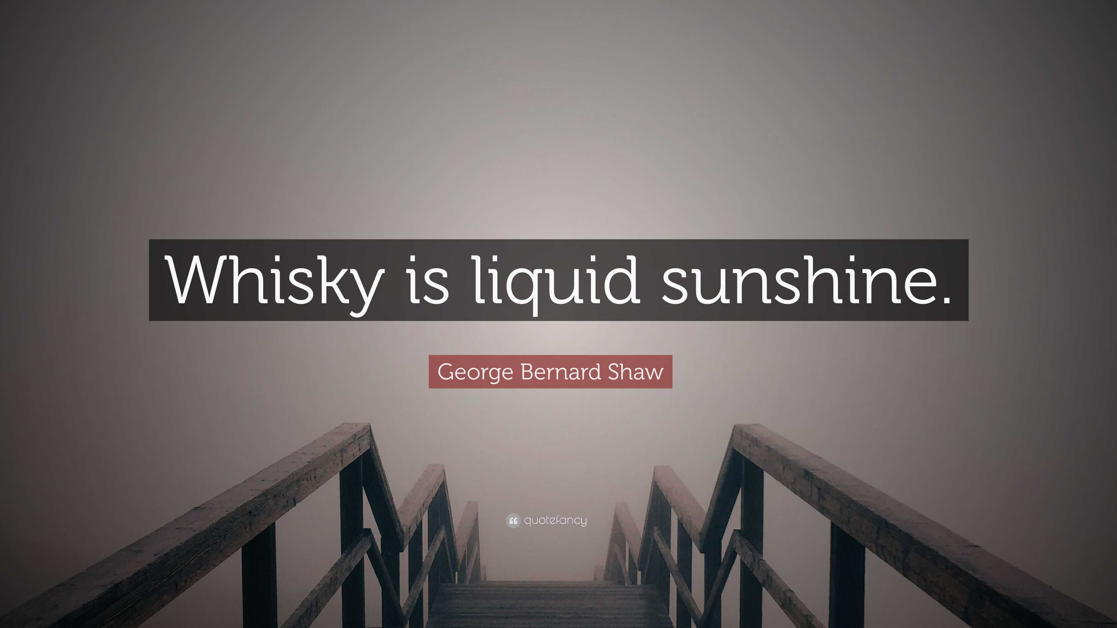 George Bernard Shaw Quote: “Whisky is liquid sunshine.”