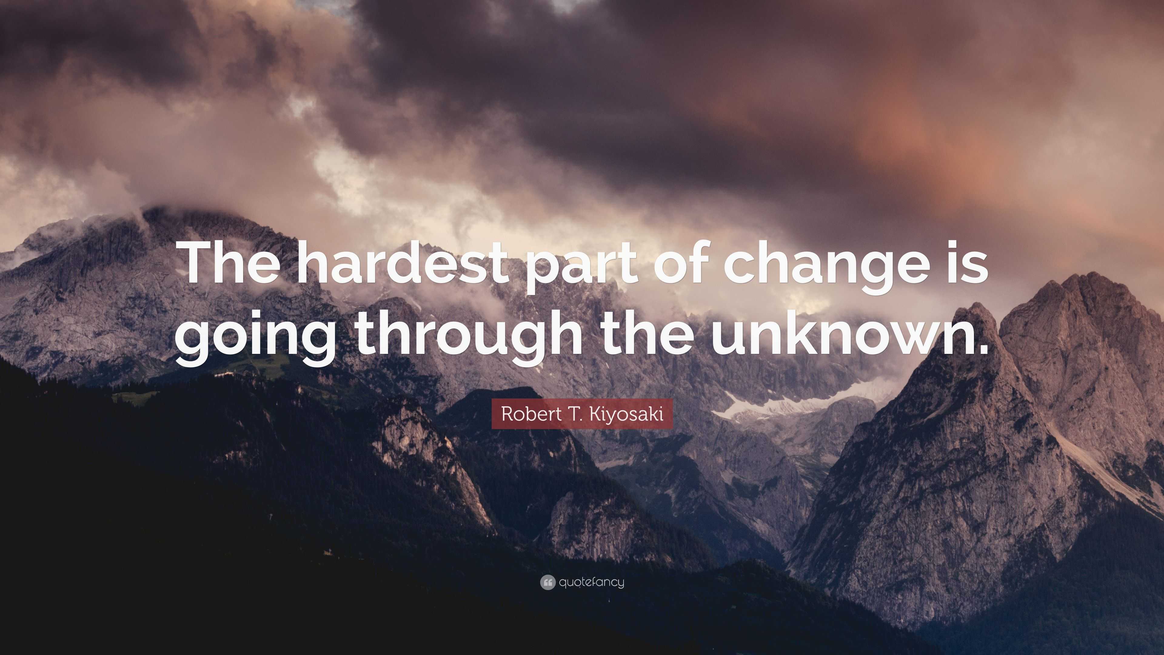 Robert T. Kiyosaki Quote: “The hardest part of change is going through ...