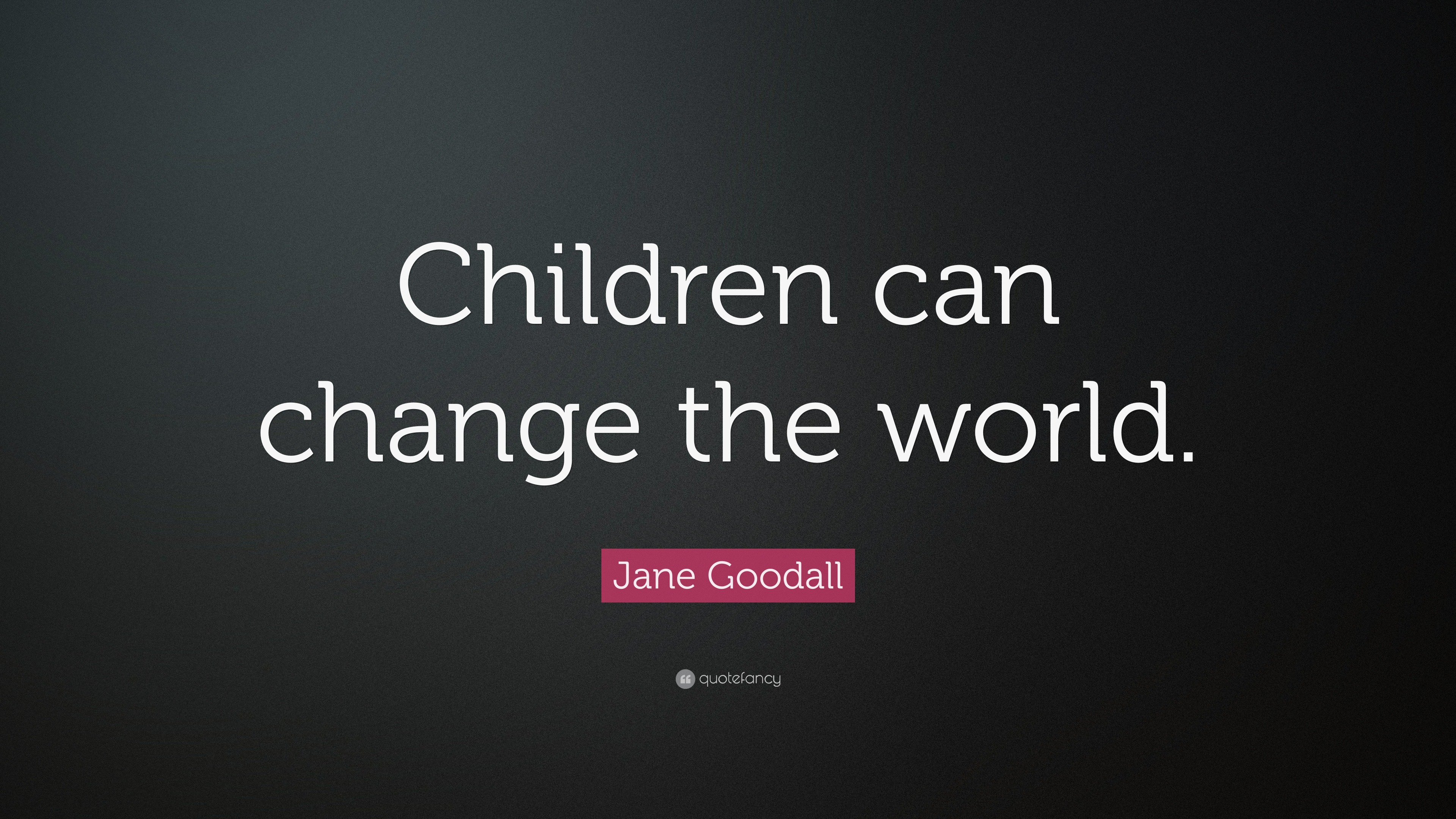 Jane Goodall Quote: “Children can change the world.”