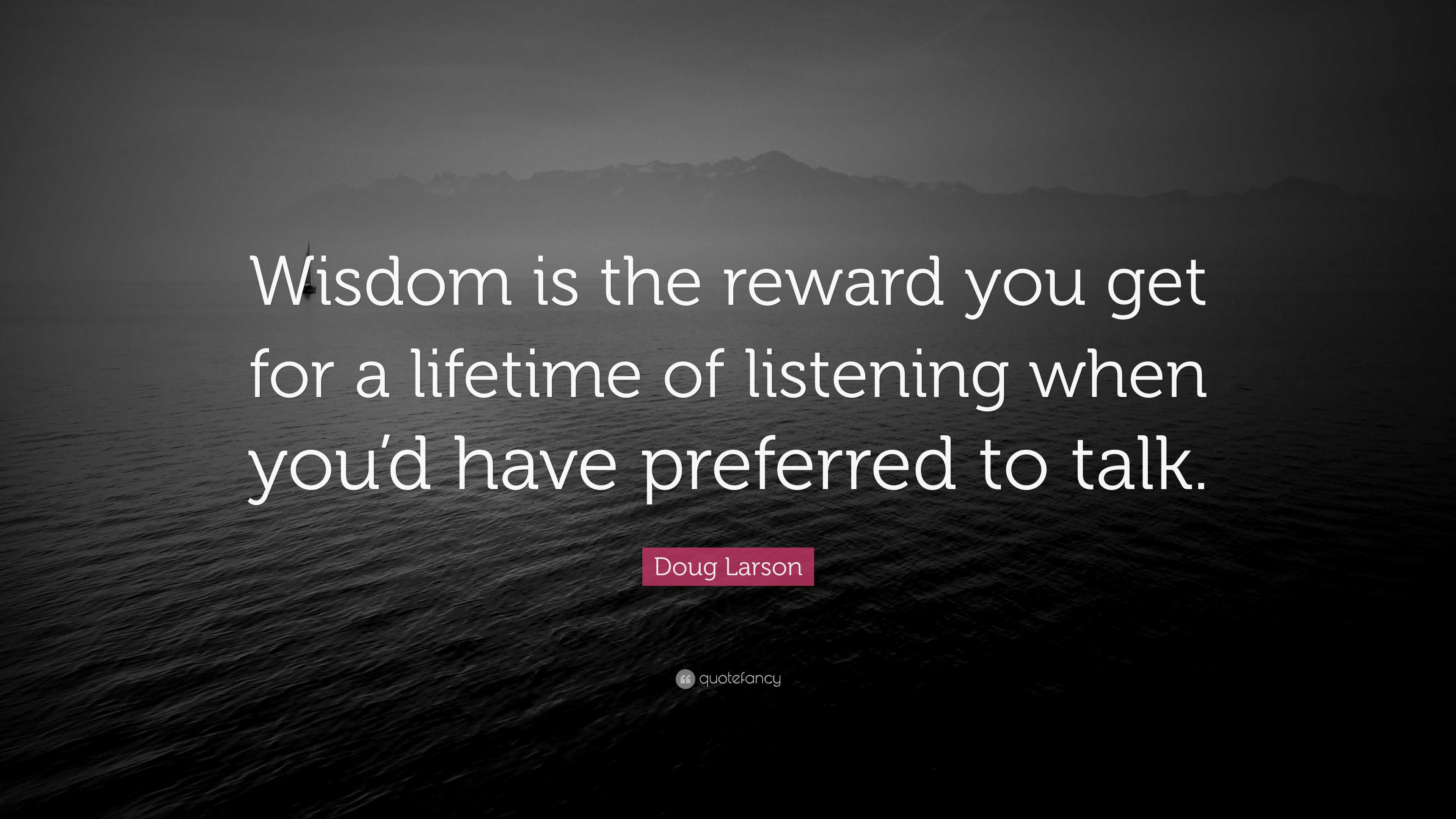 Doug Larson Quote: “Wisdom is the reward you get for a lifetime of ...