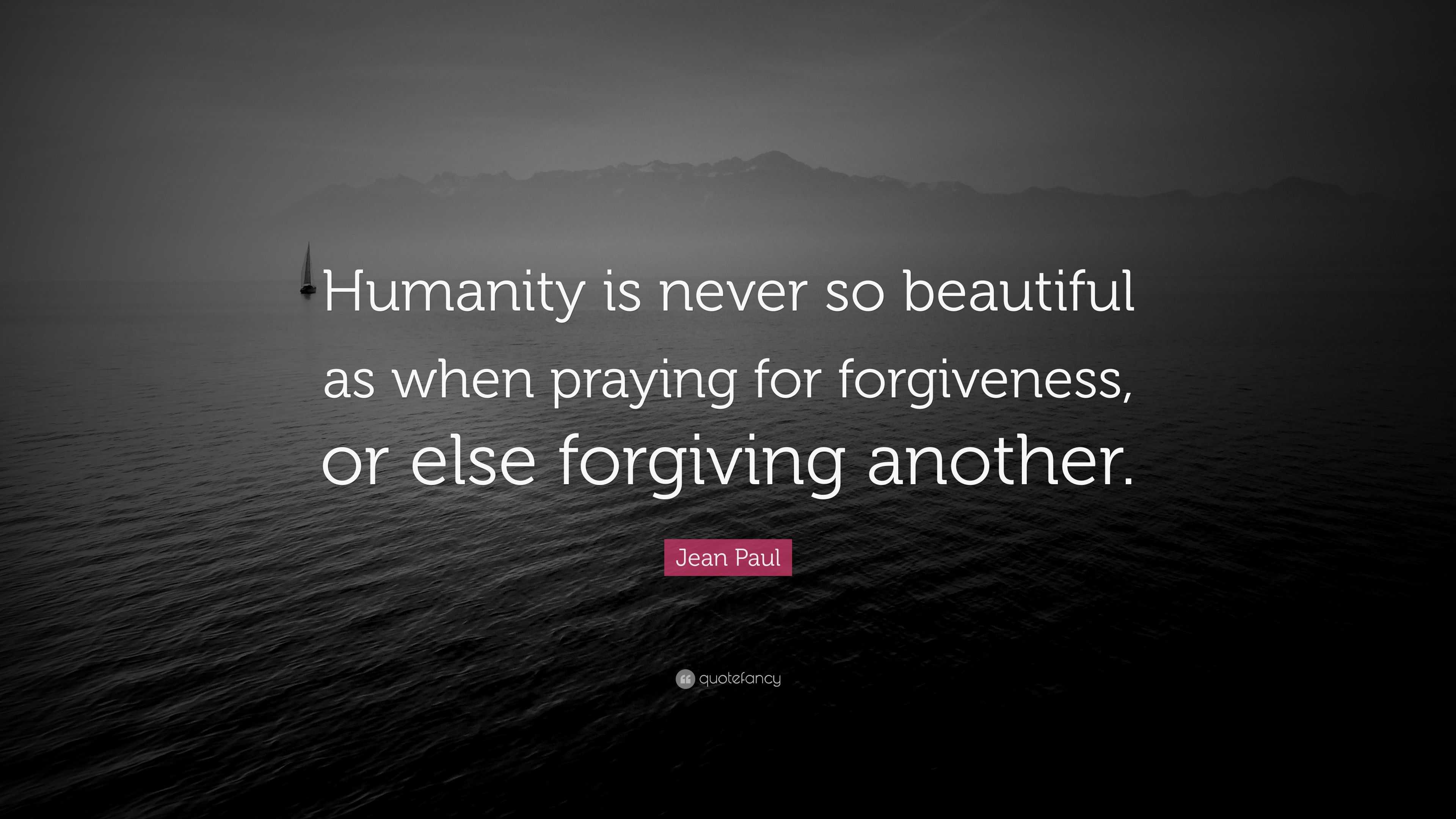 Jean Paul Quote: “Humanity is never so beautiful as when praying for ...