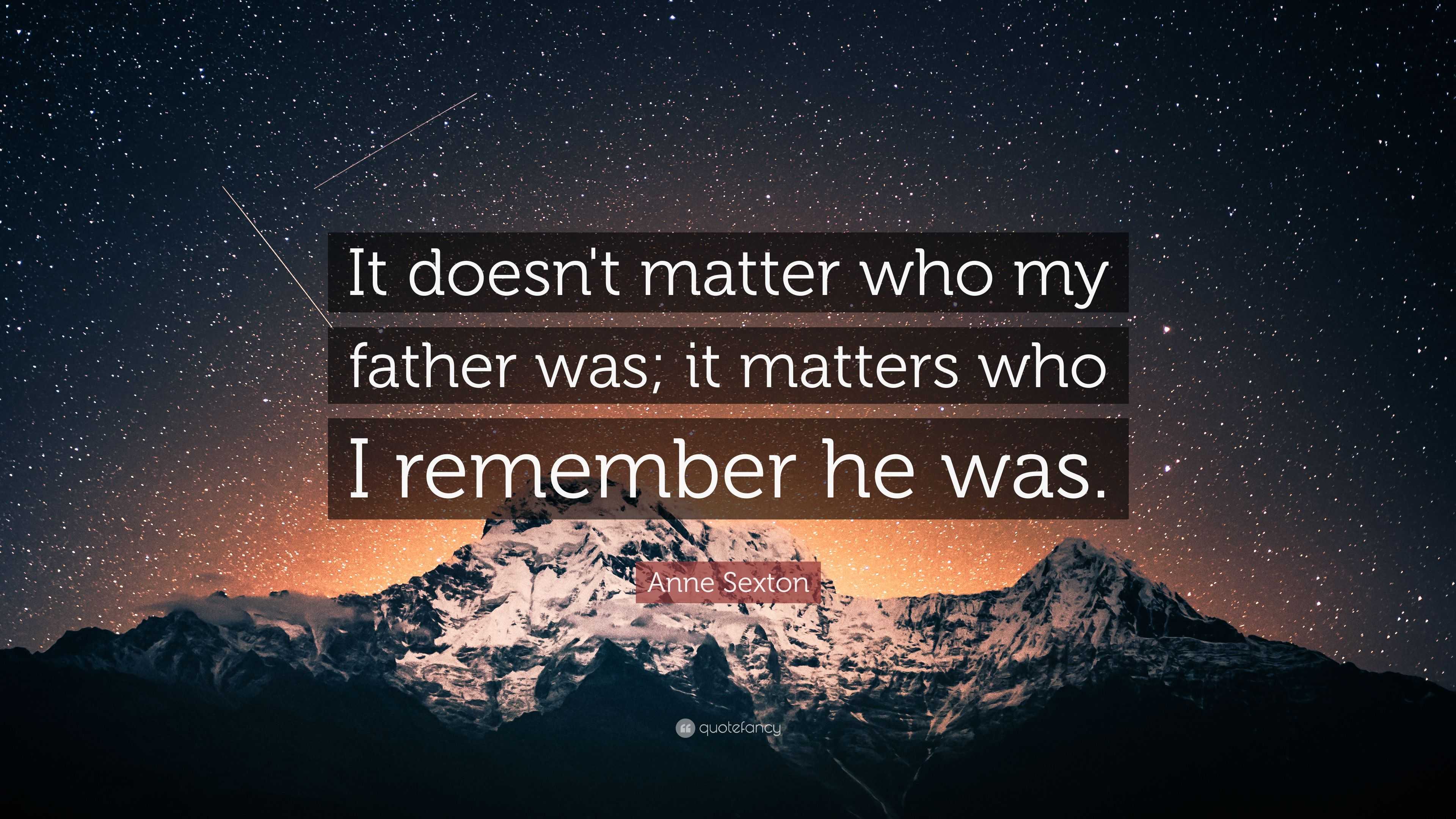 Anne Sexton Quote: “It doesn't matter who my father was; it matters who ...
