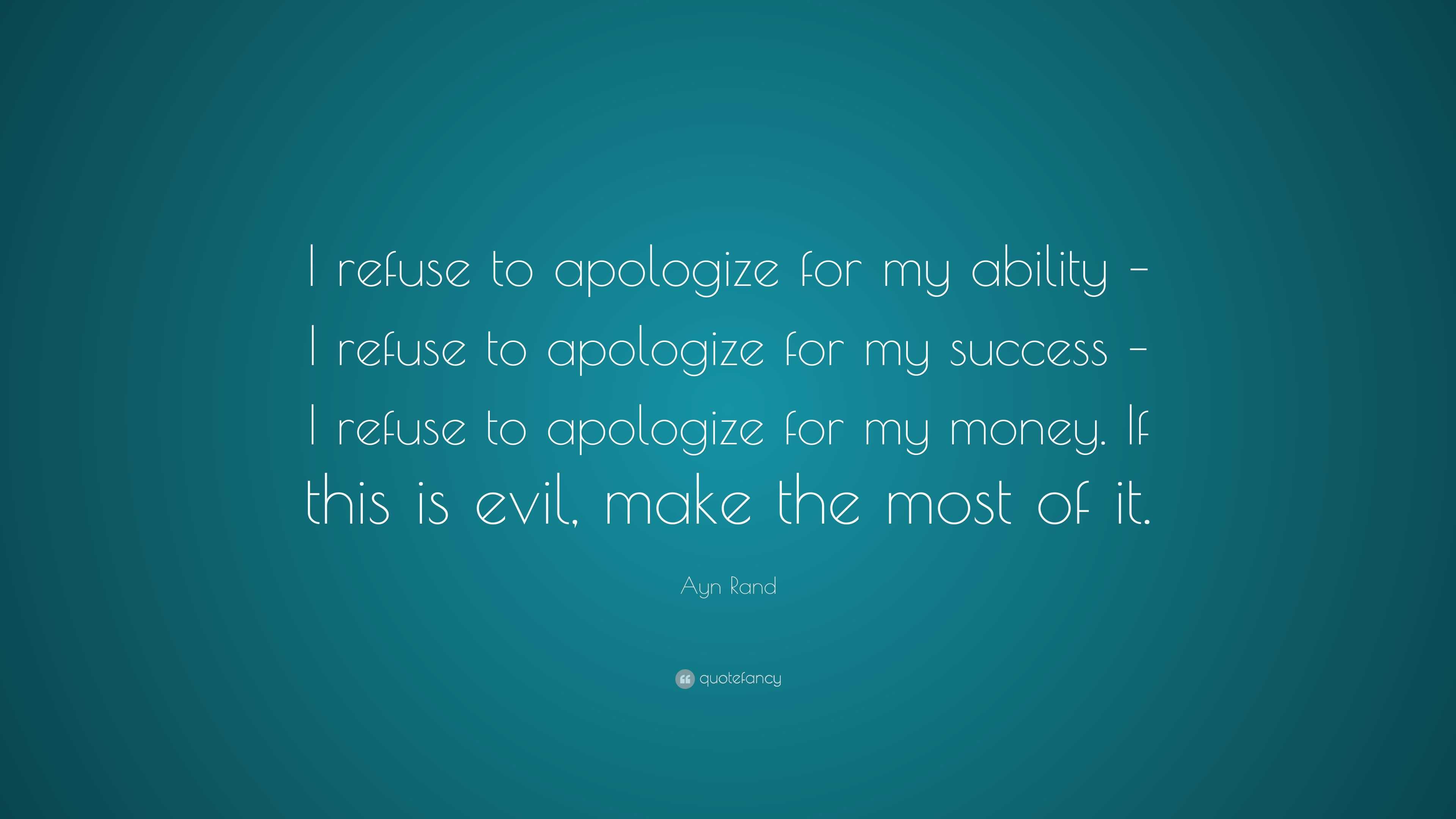 Ayn Rand Quote: “I refuse to apologize for my ability – I refuse to ...