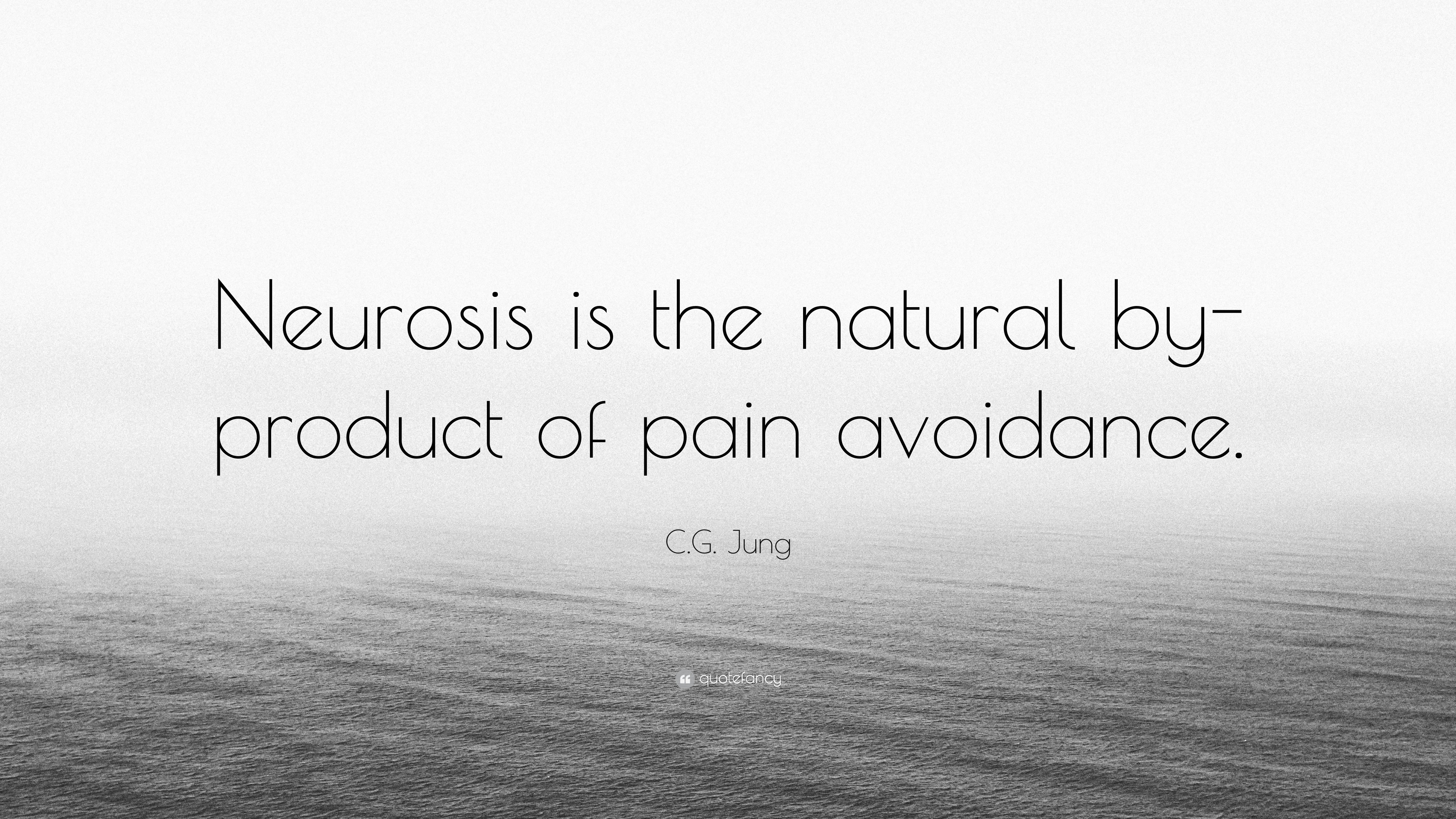 C.G. Jung Quote: “Neurosis is the natural by-product of pain avoidance.”