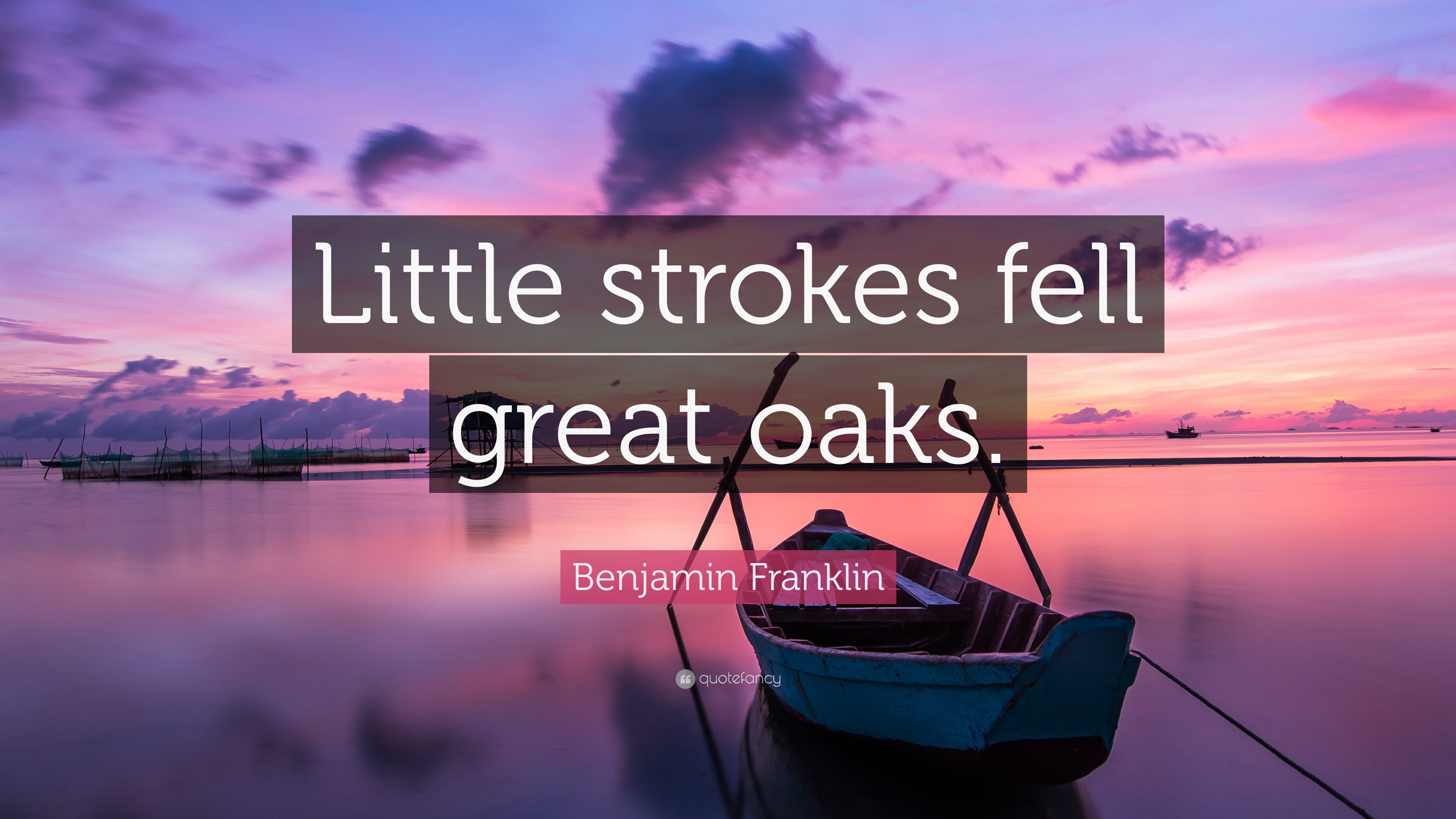 Benjamin Franklin Quote: “Little strokes fell great oaks.”
