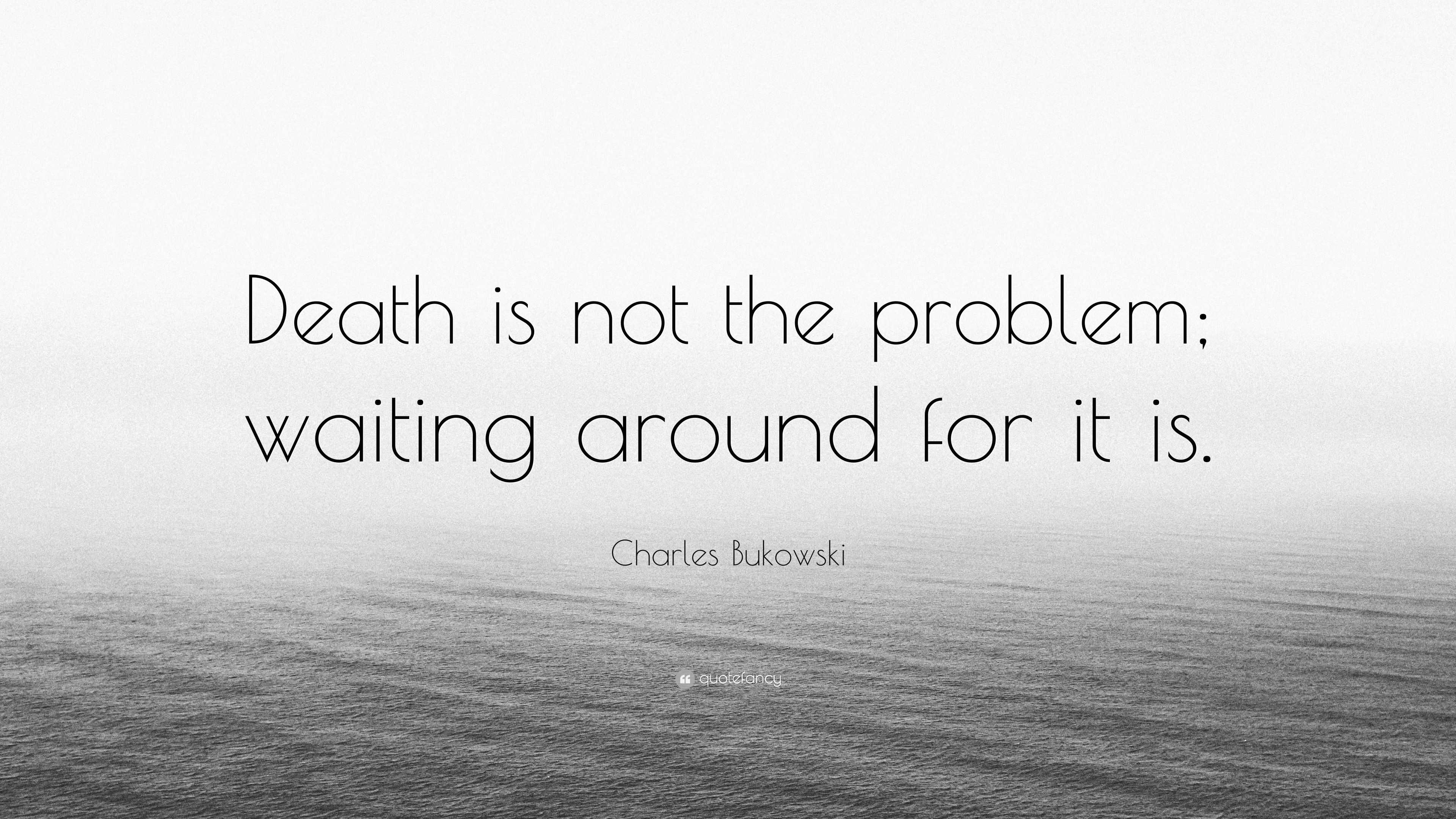Charles Bukowski Quote: “Death is not the problem; waiting around for ...