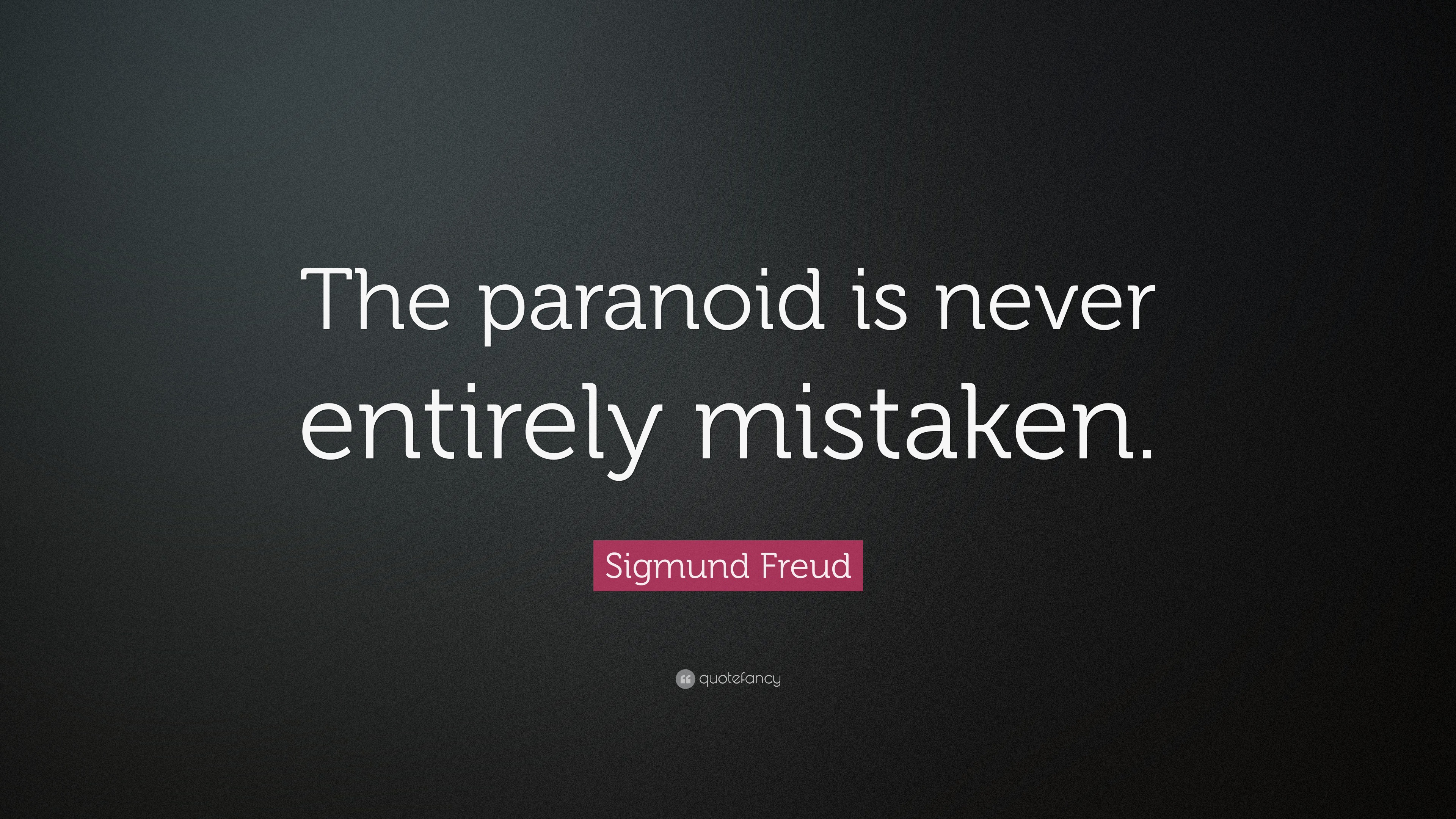 Sigmund Freud Quote: “The paranoid is never entirely mistaken.”