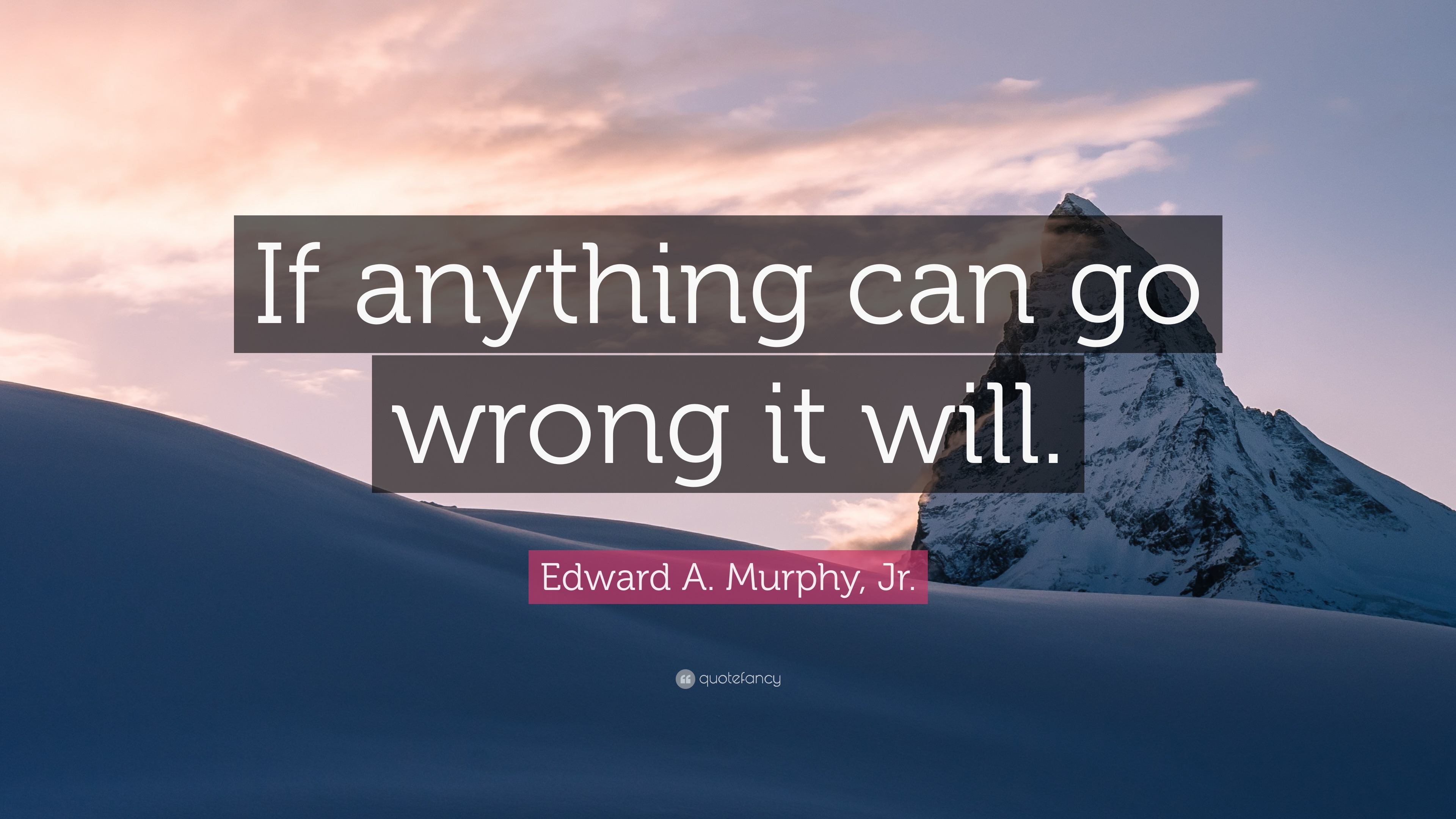 Edward A. Murphy, Jr. Quote: “If anything can go wrong it will.”