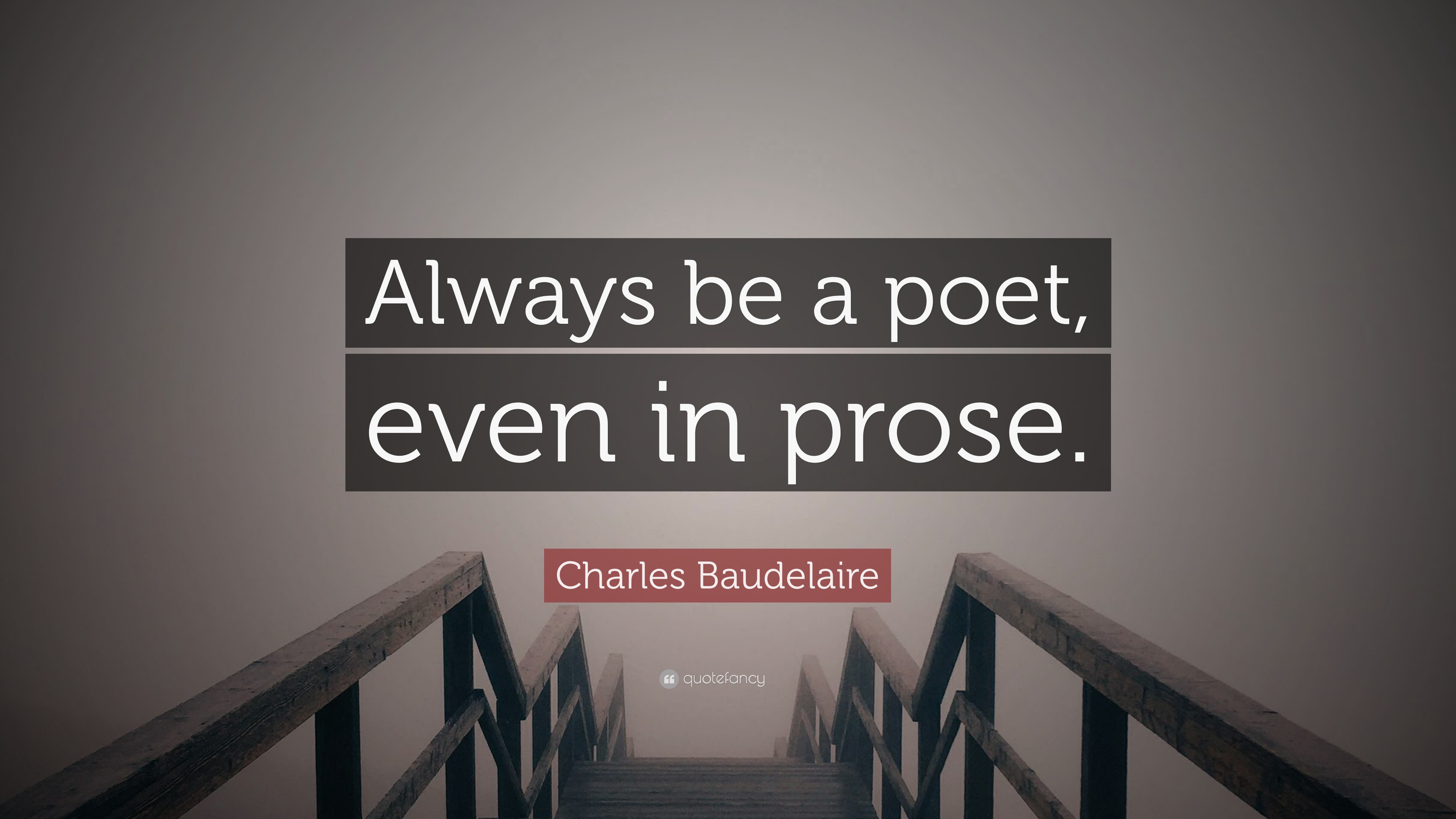 Charles Baudelaire Quote: “Always be a poet, even in prose.”