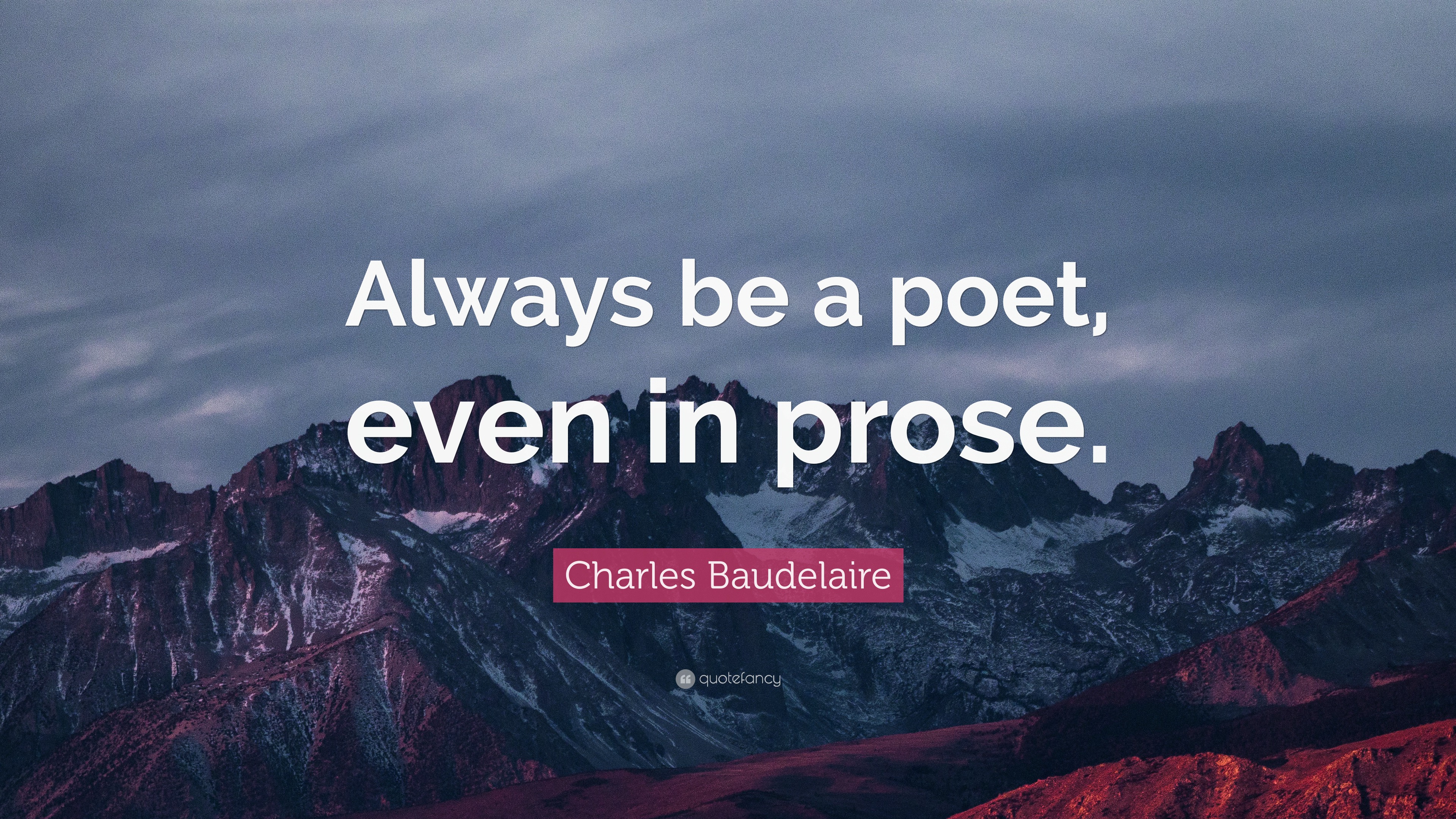 Charles Baudelaire Quote: “Always be a poet, even in prose.”