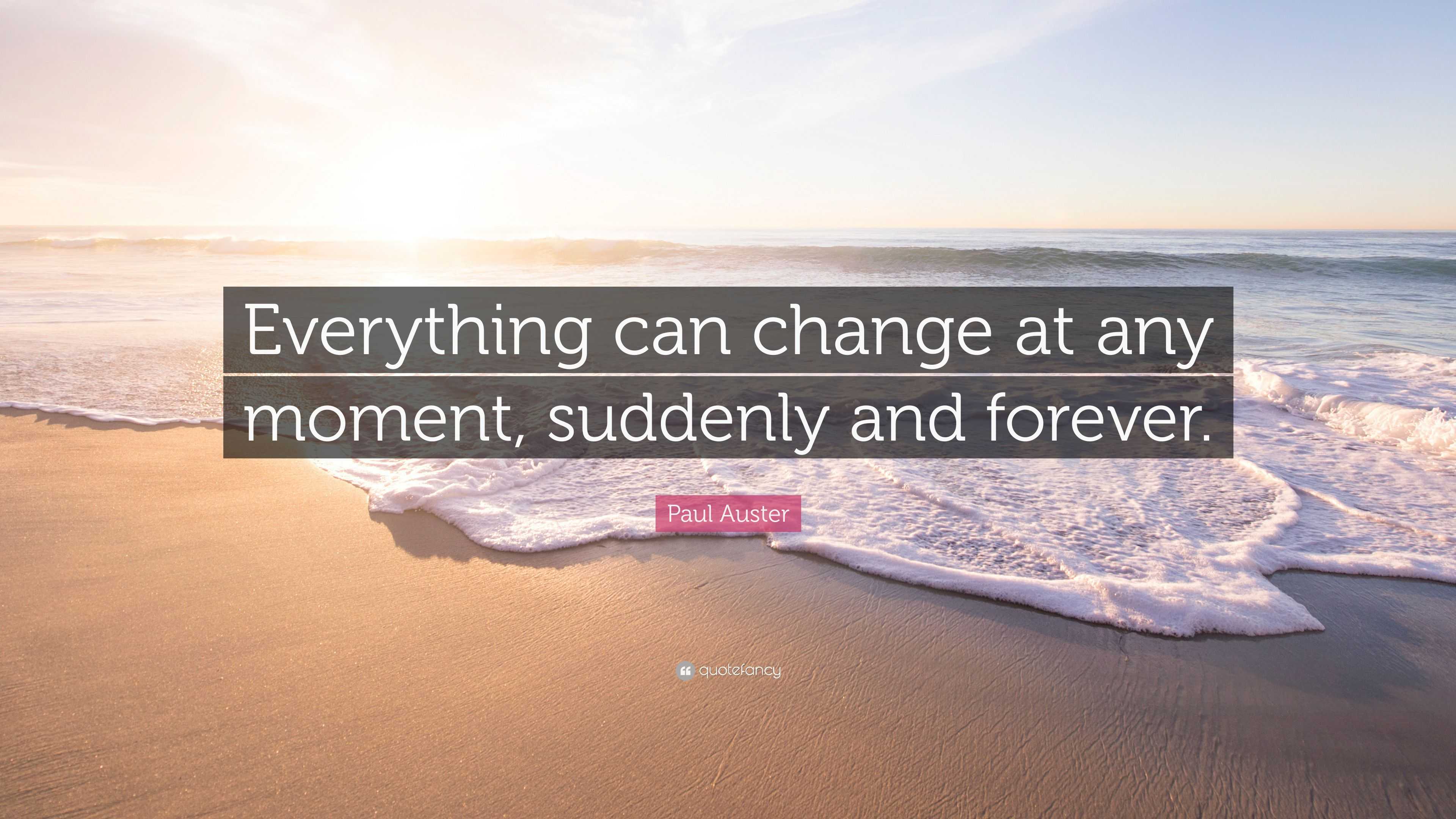 Paul Auster Quote: “Everything can change at any moment, suddenly and ...