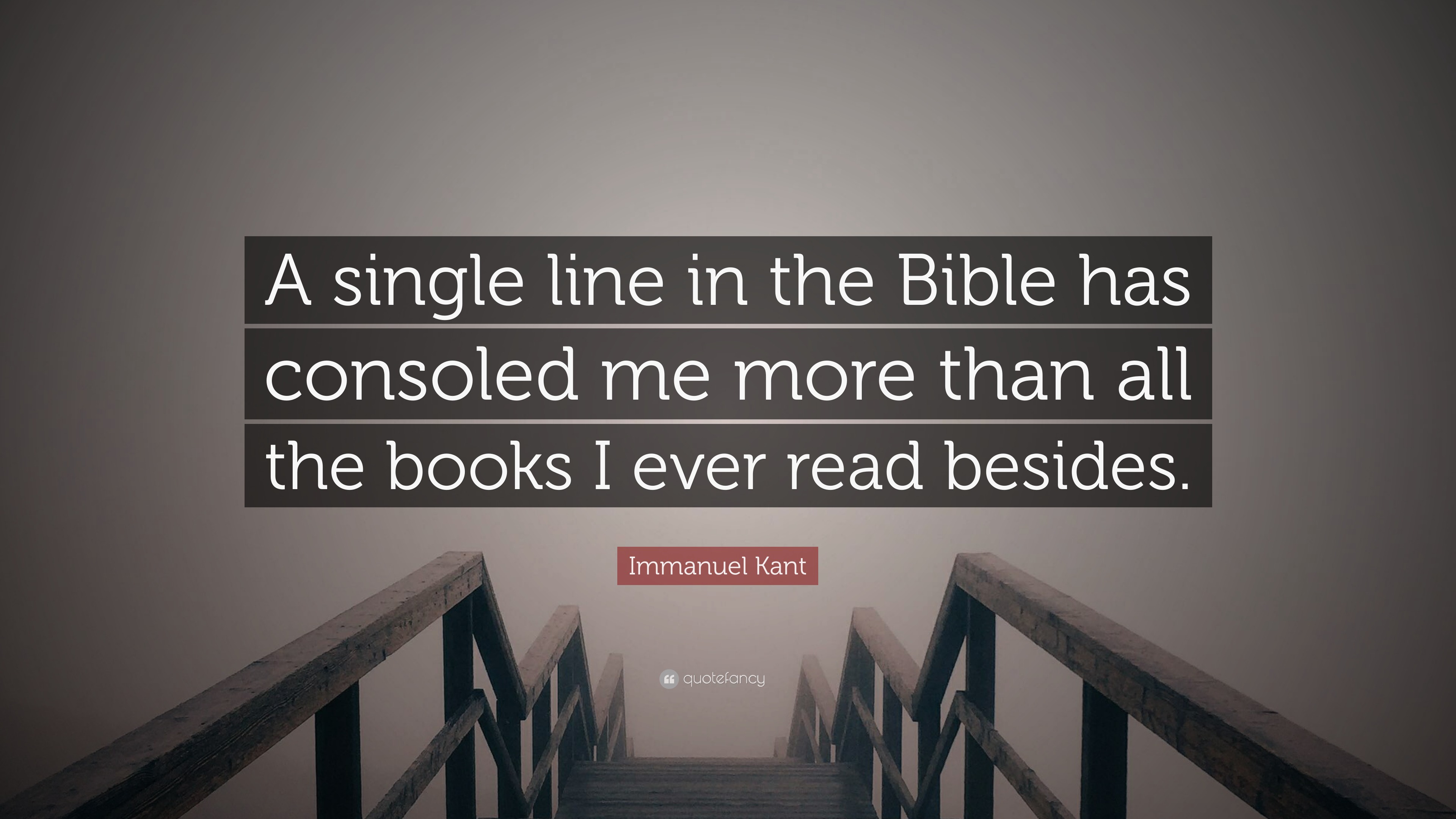 Immanuel Kant Quote: “A single line in the Bible has consoled me more ...