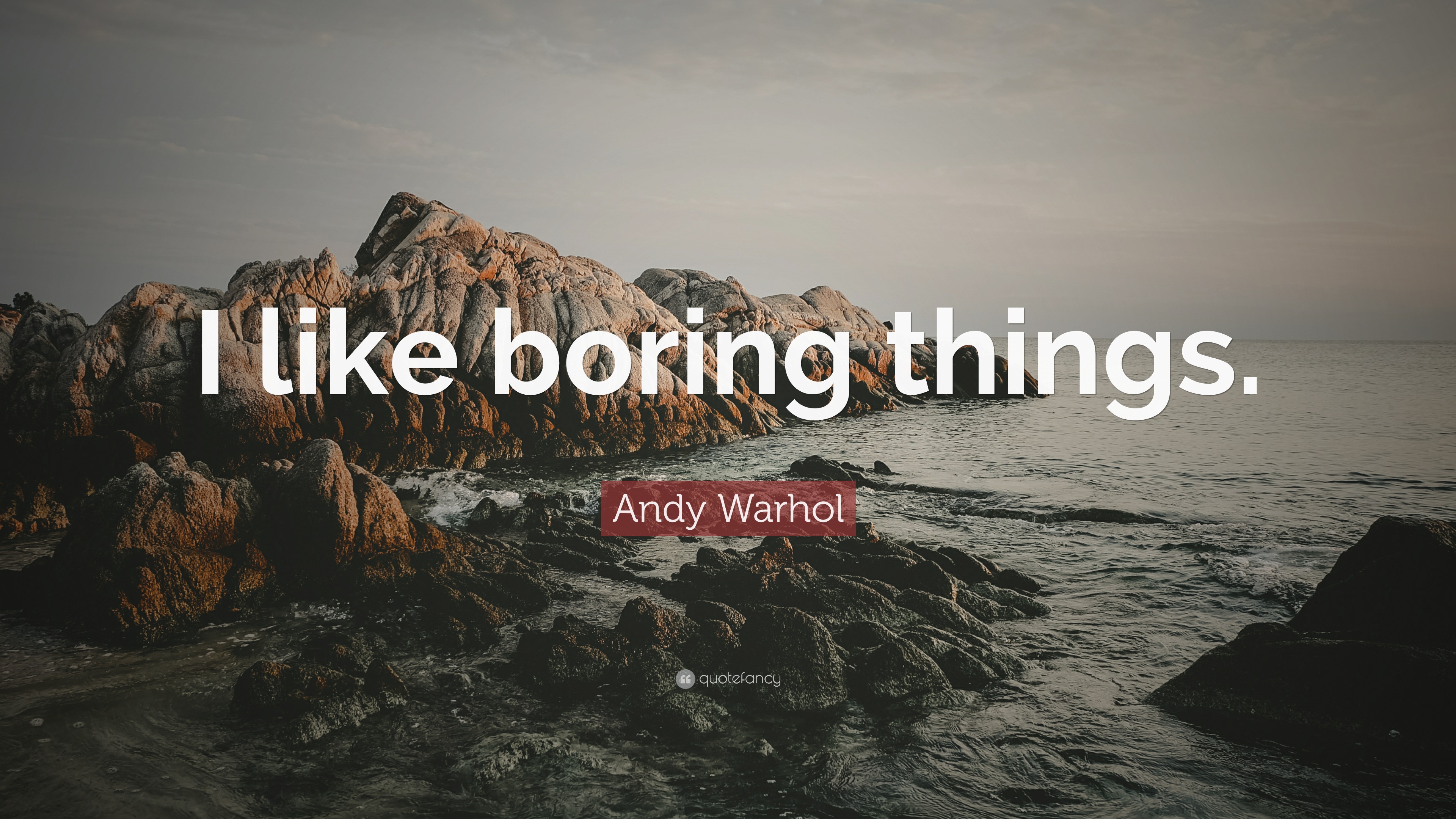 Andy Warhol Quote: “I like boring things.”