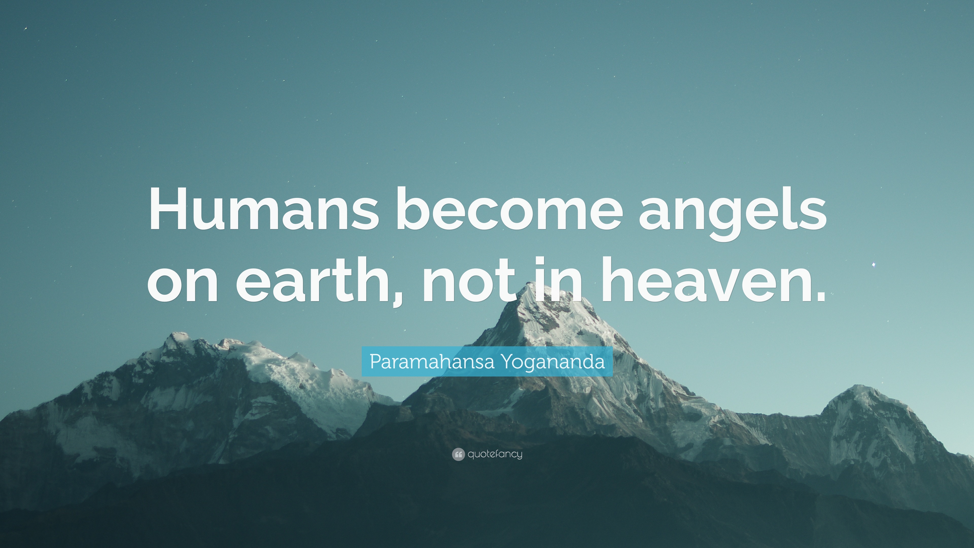 Paramahansa Yogananda Quote: “Humans become angels on earth, not in ...