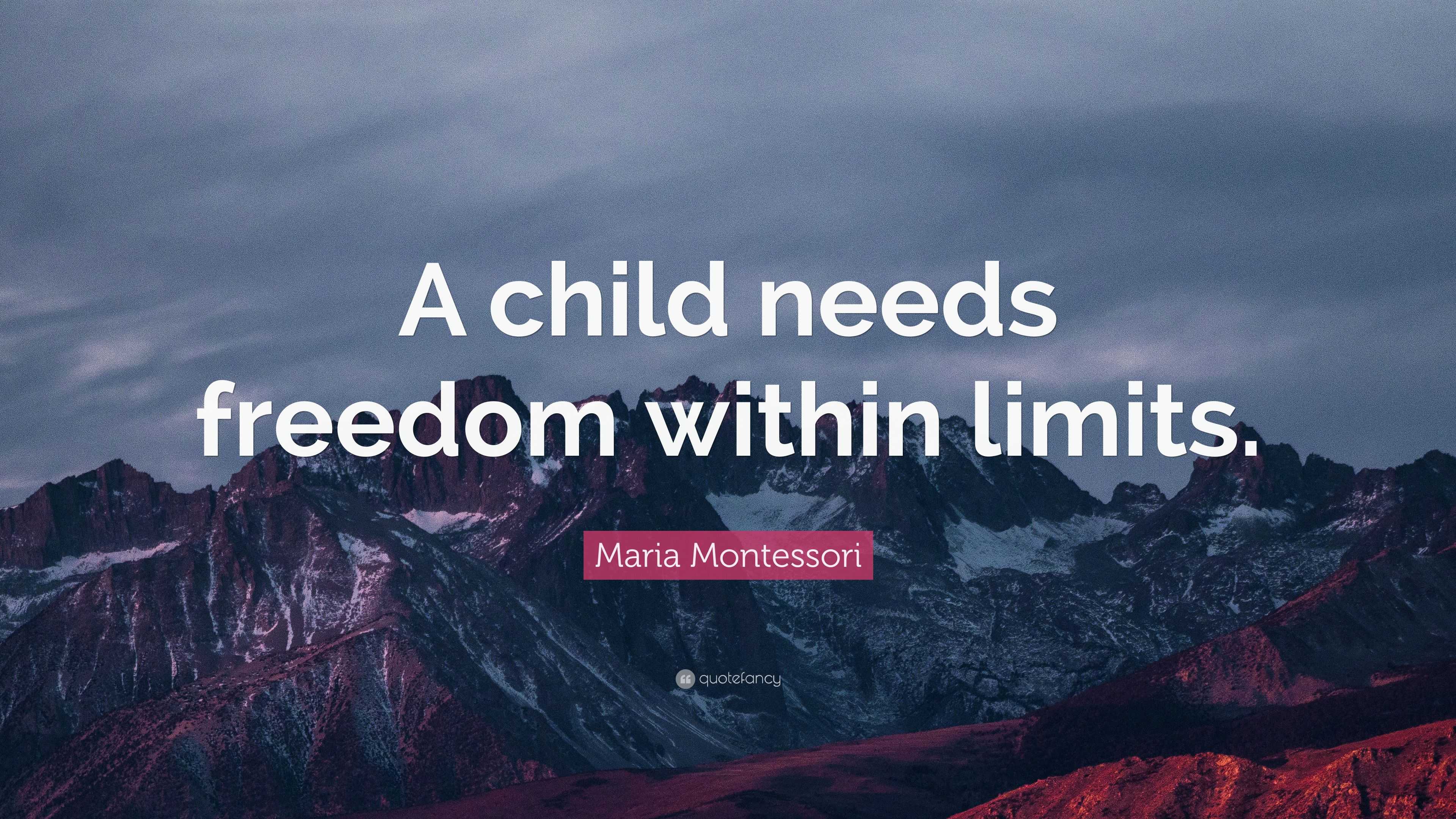 Maria Montessori Quote: “A child needs freedom within limits.”