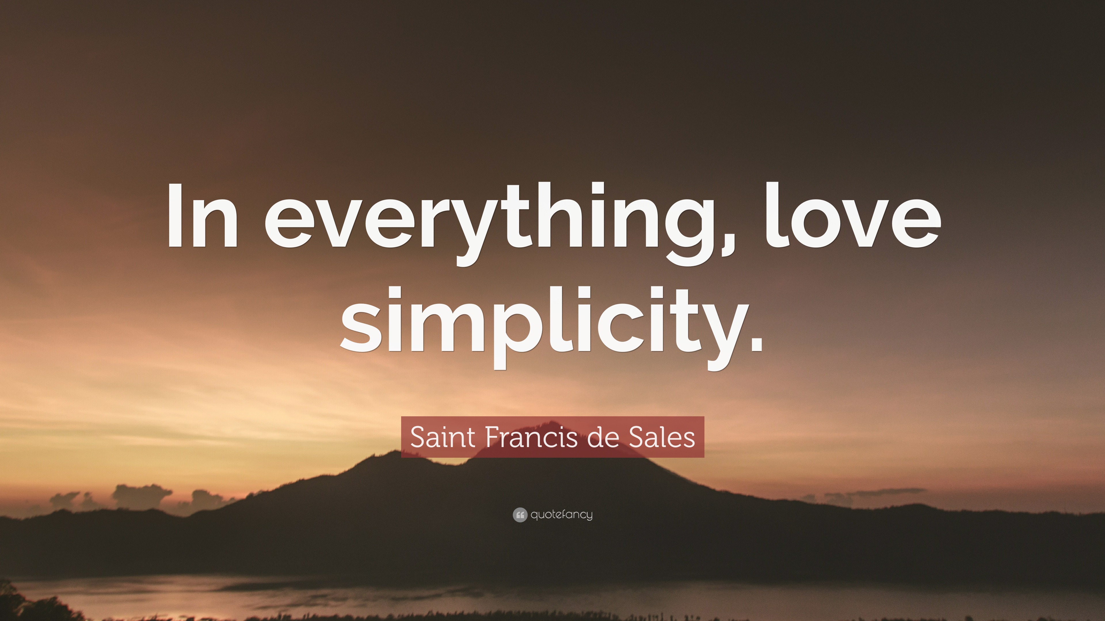 Saint Francis de Sales Quote: “In everything, love simplicity.”