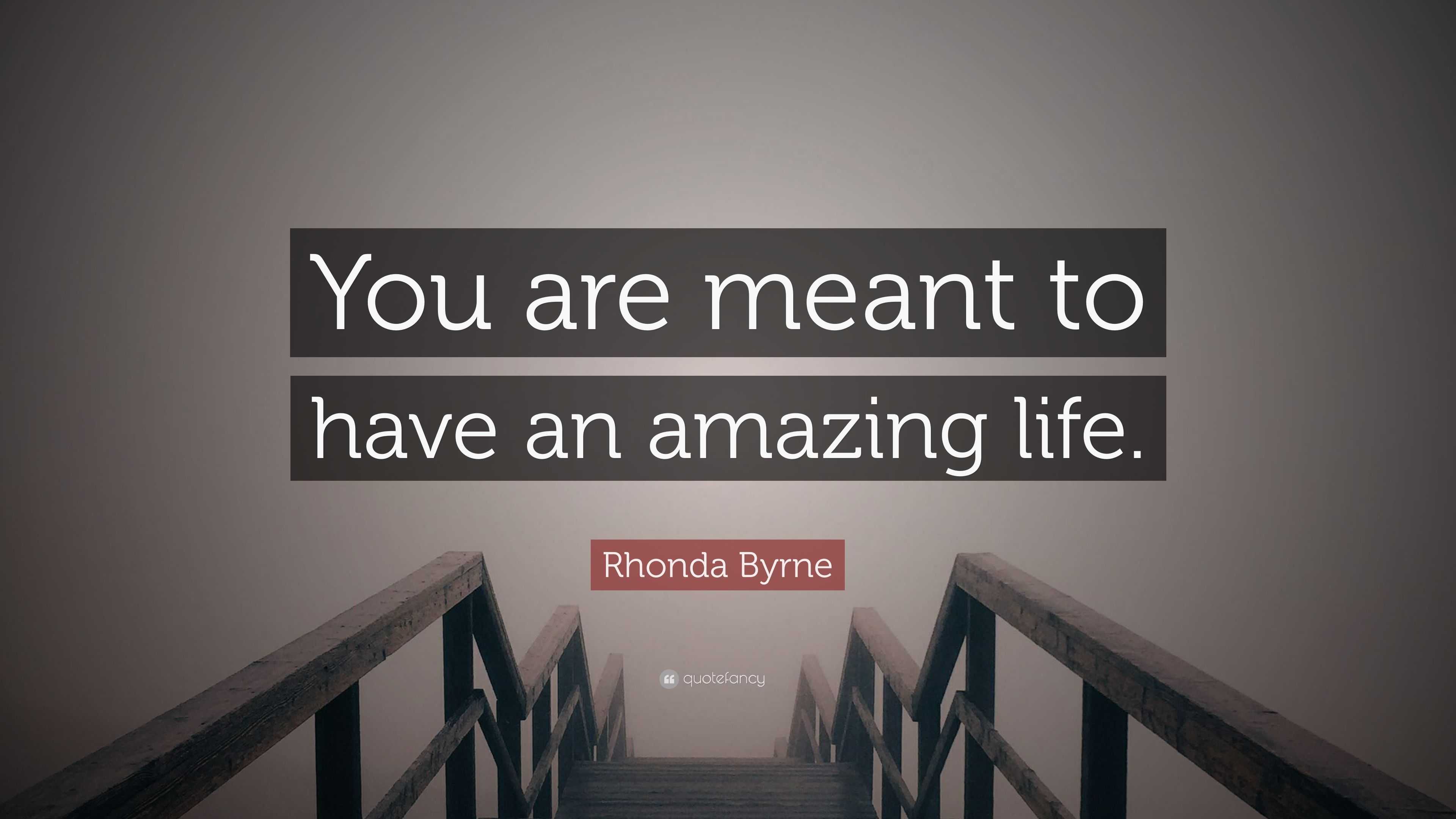 Rhonda Byrne Quote: “You are meant to have an amazing life.”