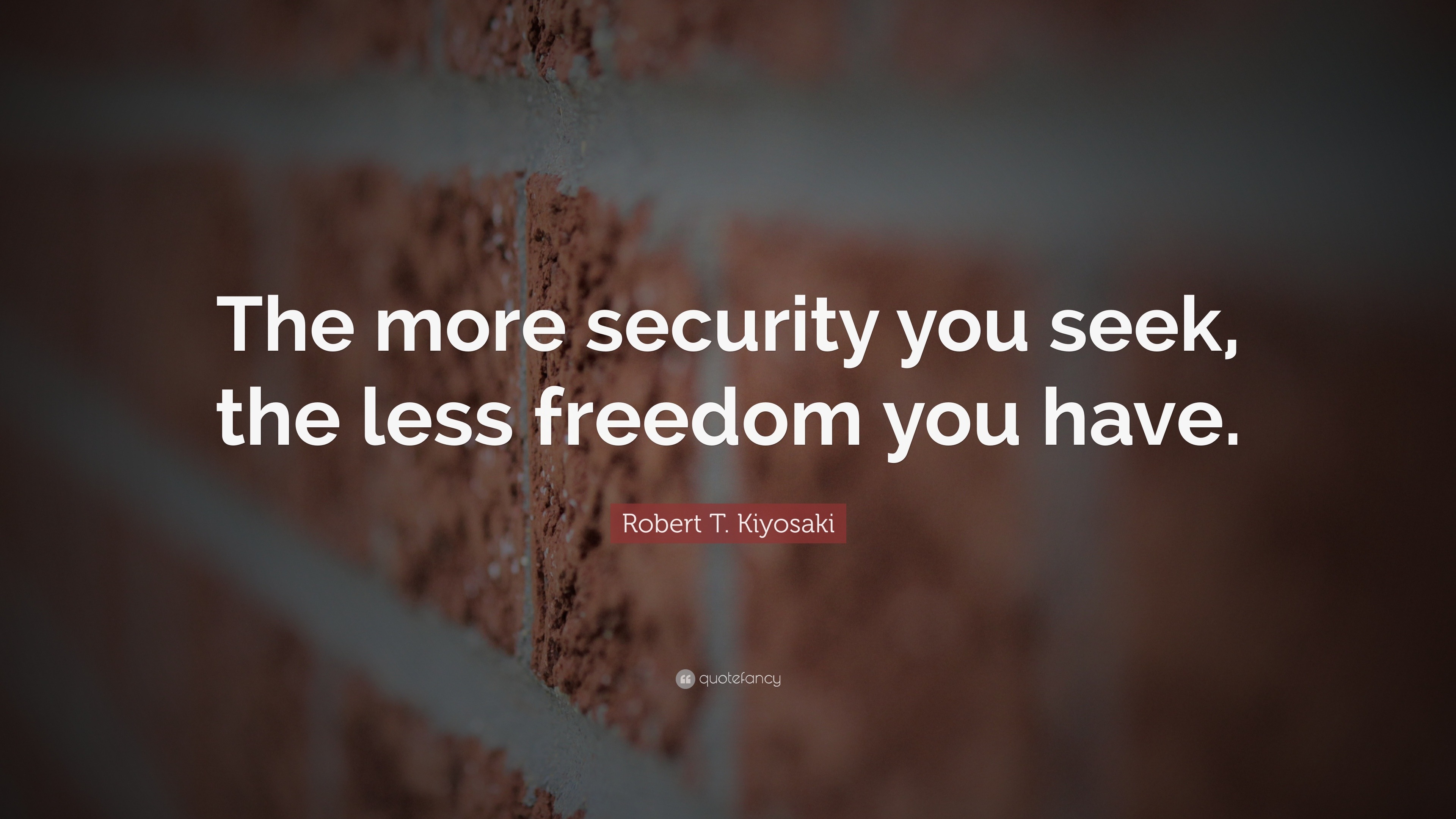Robert T. Kiyosaki Quote: “The more security you seek, the less freedom ...