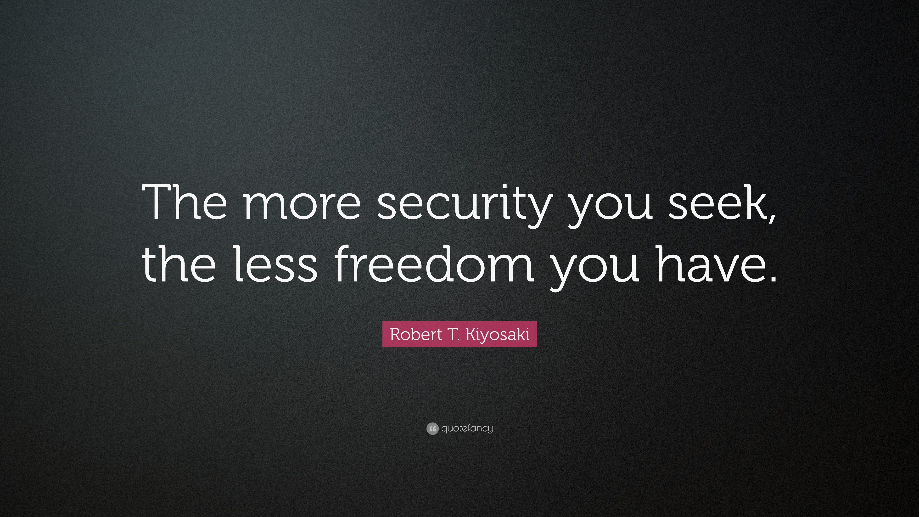Robert T. Kiyosaki Quote: “The more security you seek, the less freedom ...