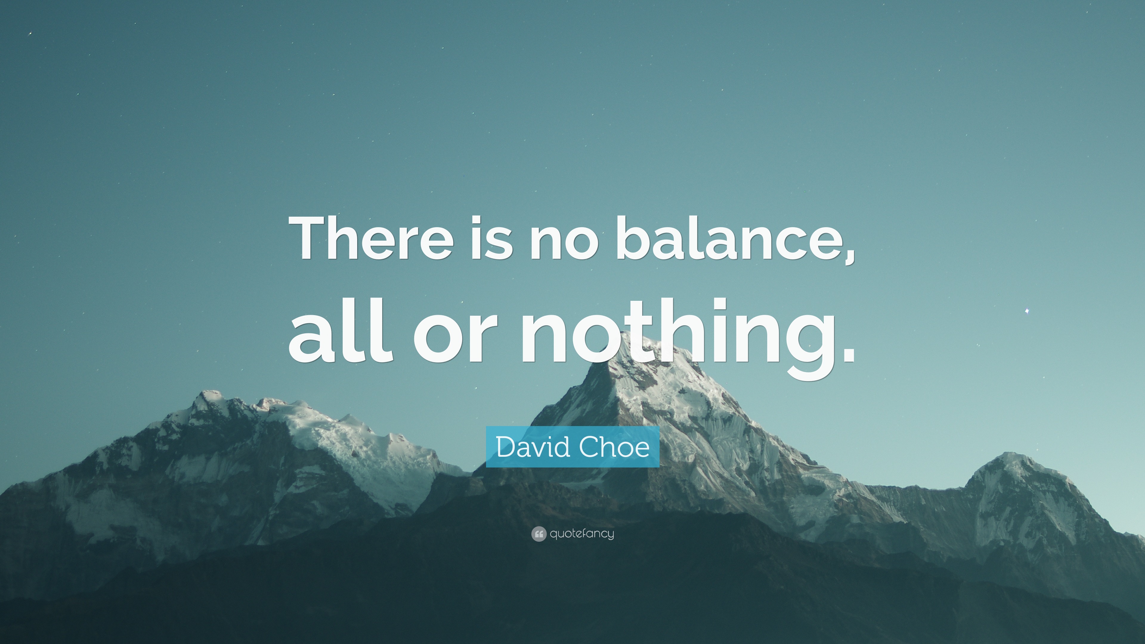 David Choe Quote: “There is no balance, all or nothing.”