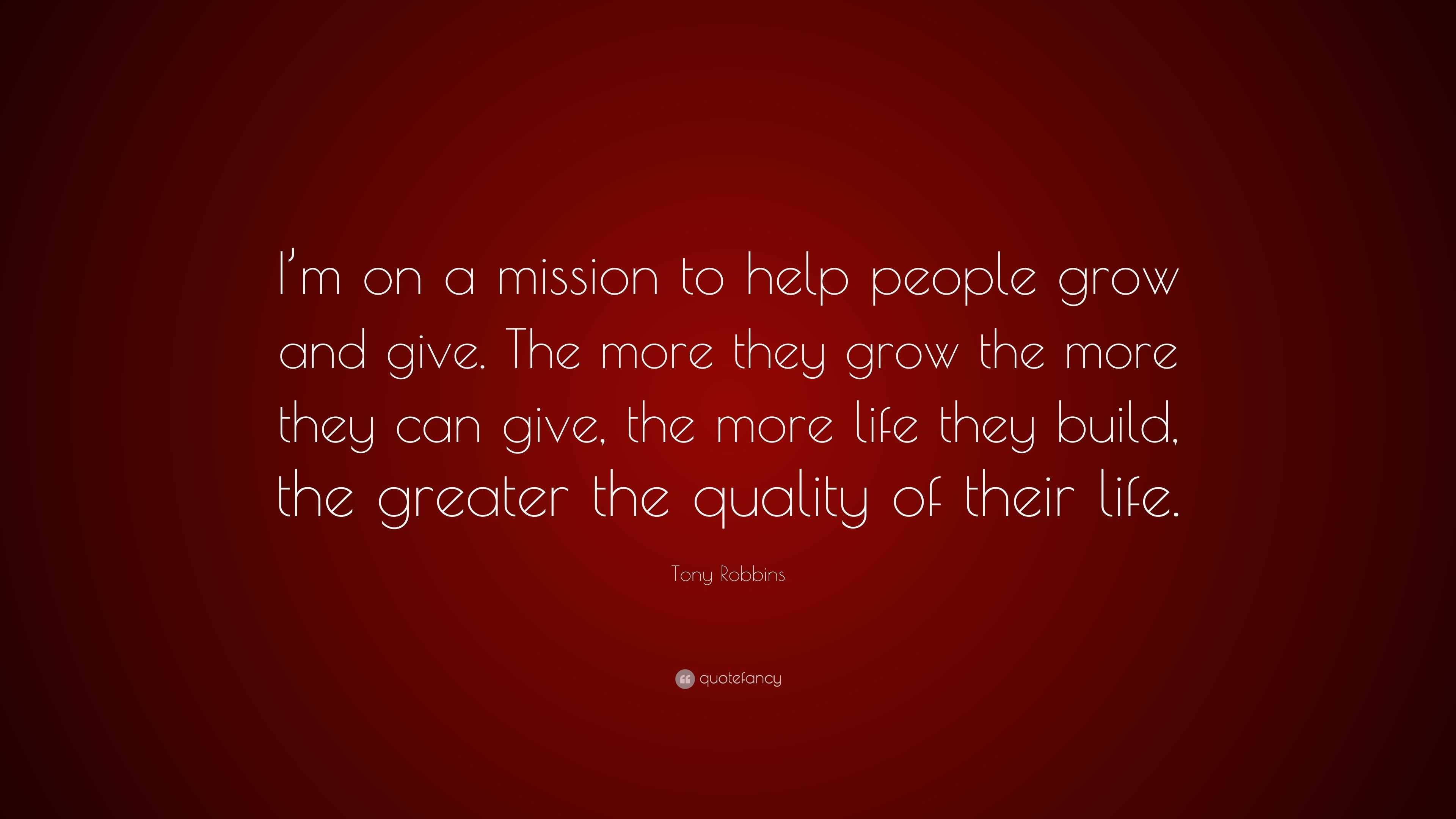 Tony Robbins Quote: “I’m on a mission to help people grow and give. The ...