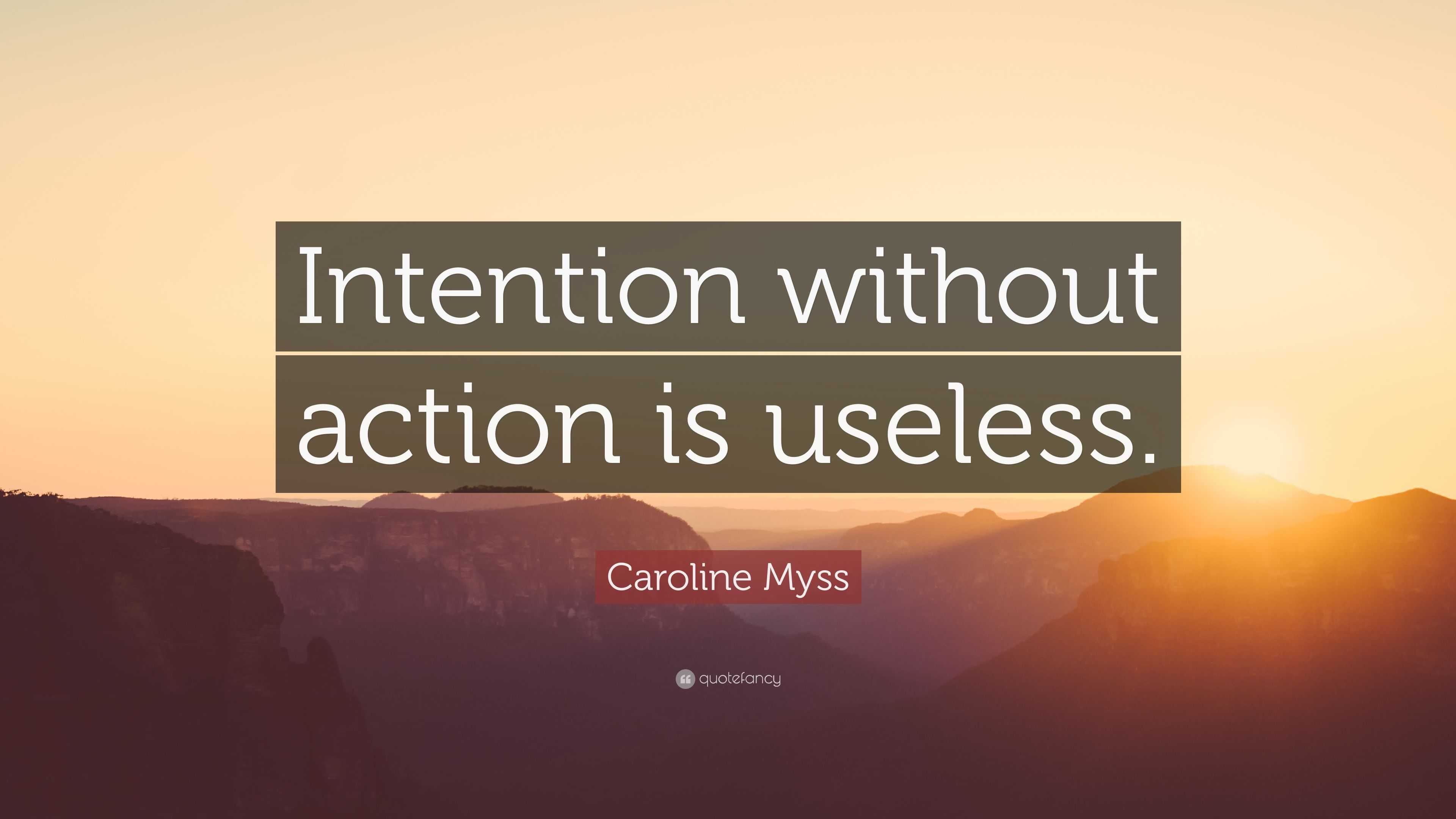 Caroline Myss Quote: “Intention without action is useless.”