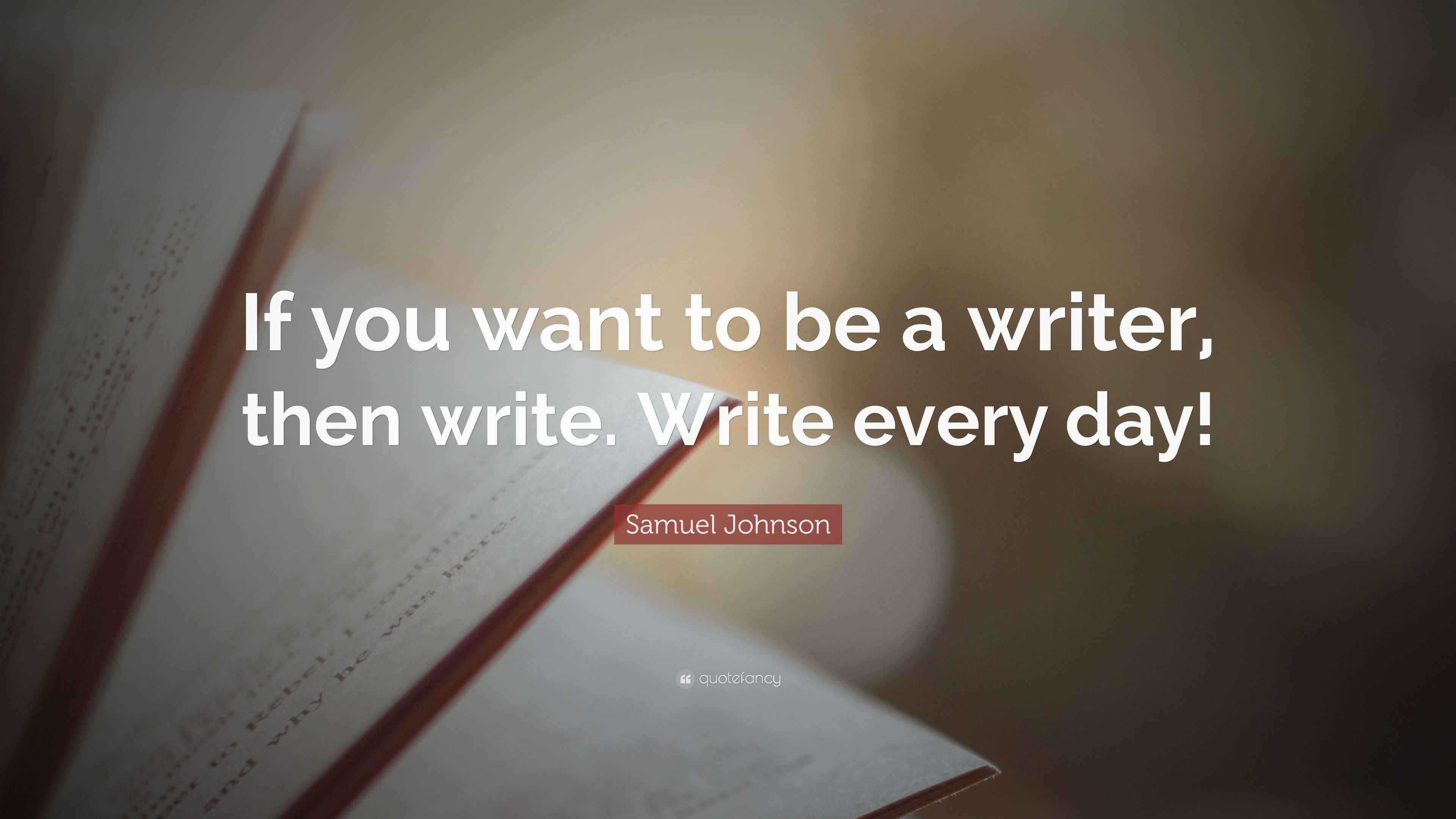 Samuel Johnson Quote: “If you want to be a writer, then write. Write ...