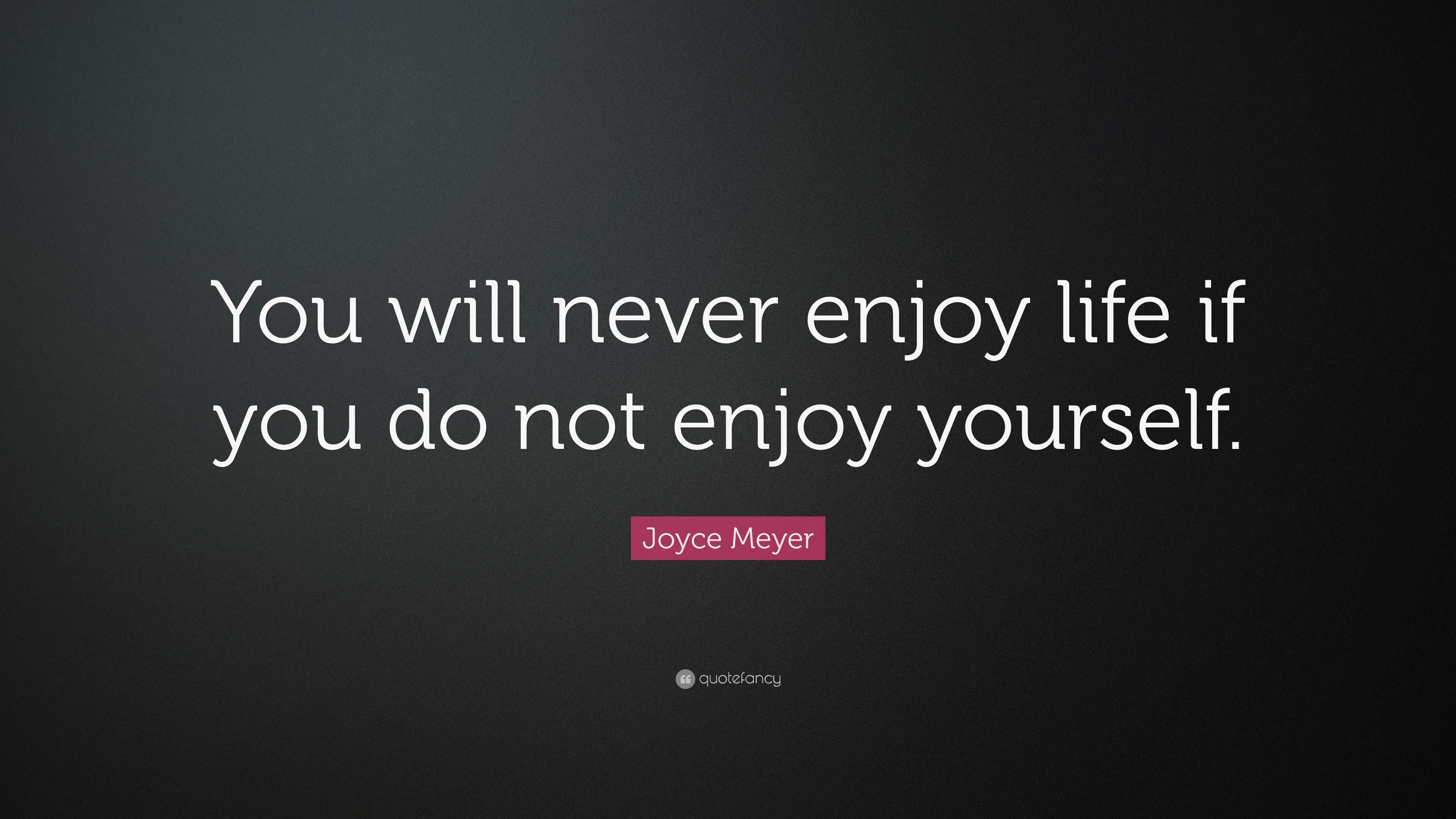 Joyce Meyer Quote: “You will never enjoy life if you do not enjoy ...