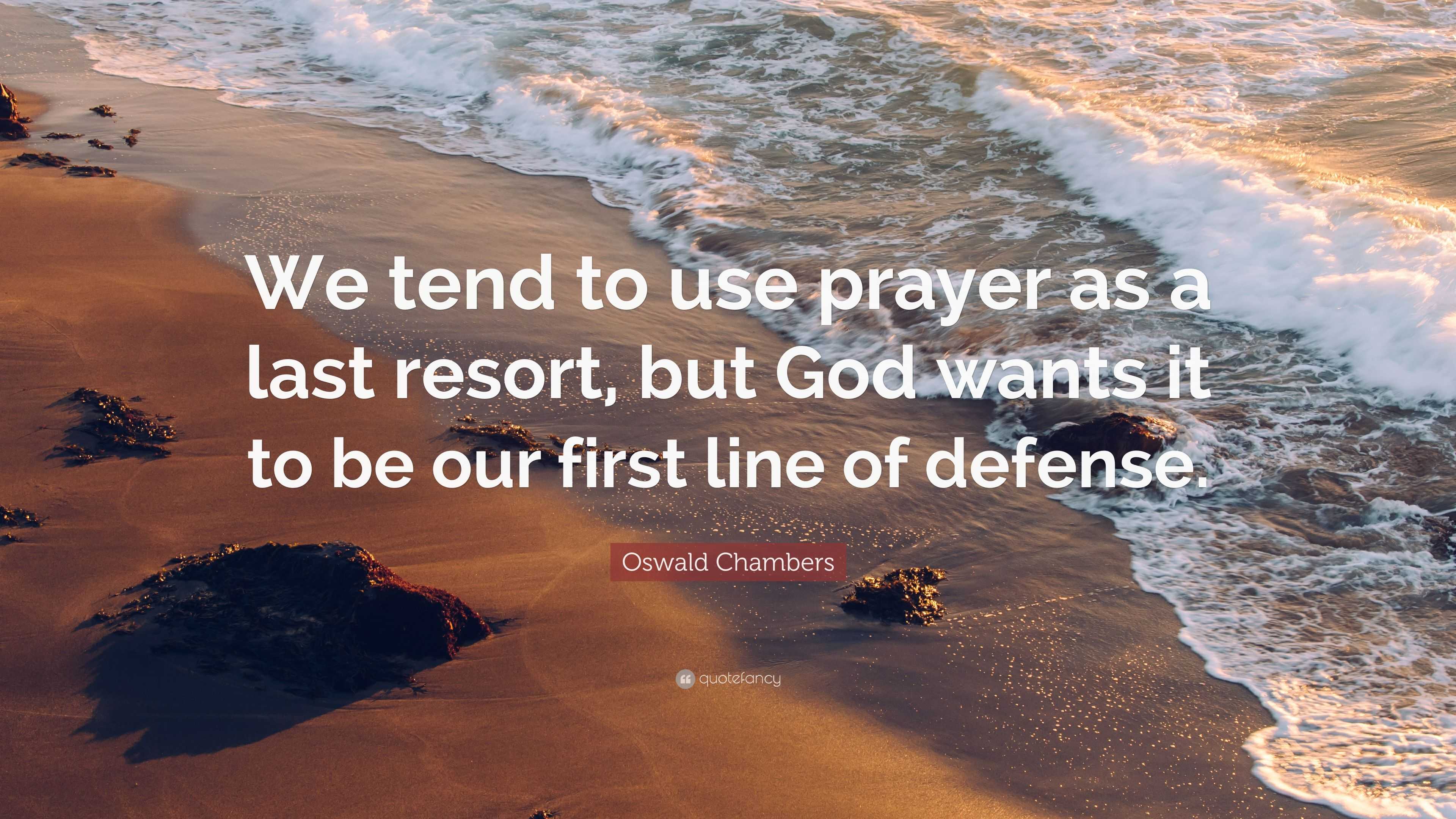 Oswald Chambers Quote: “We tend to use prayer as a last resort, but God ...