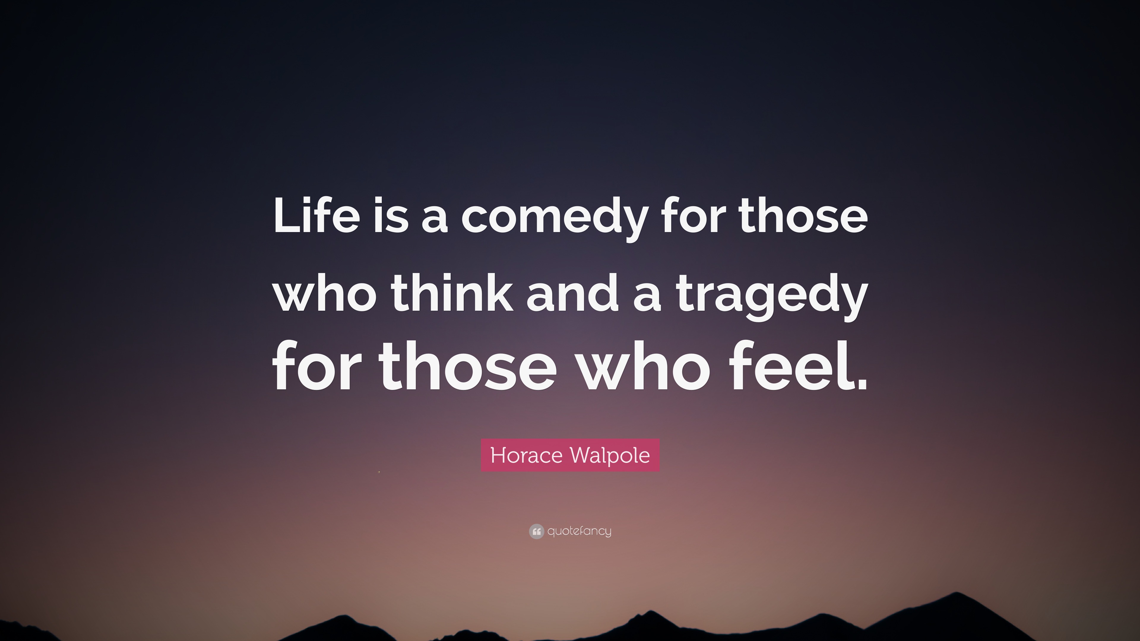 Horace Walpole Quote: “Life is a comedy for those who think and a ...